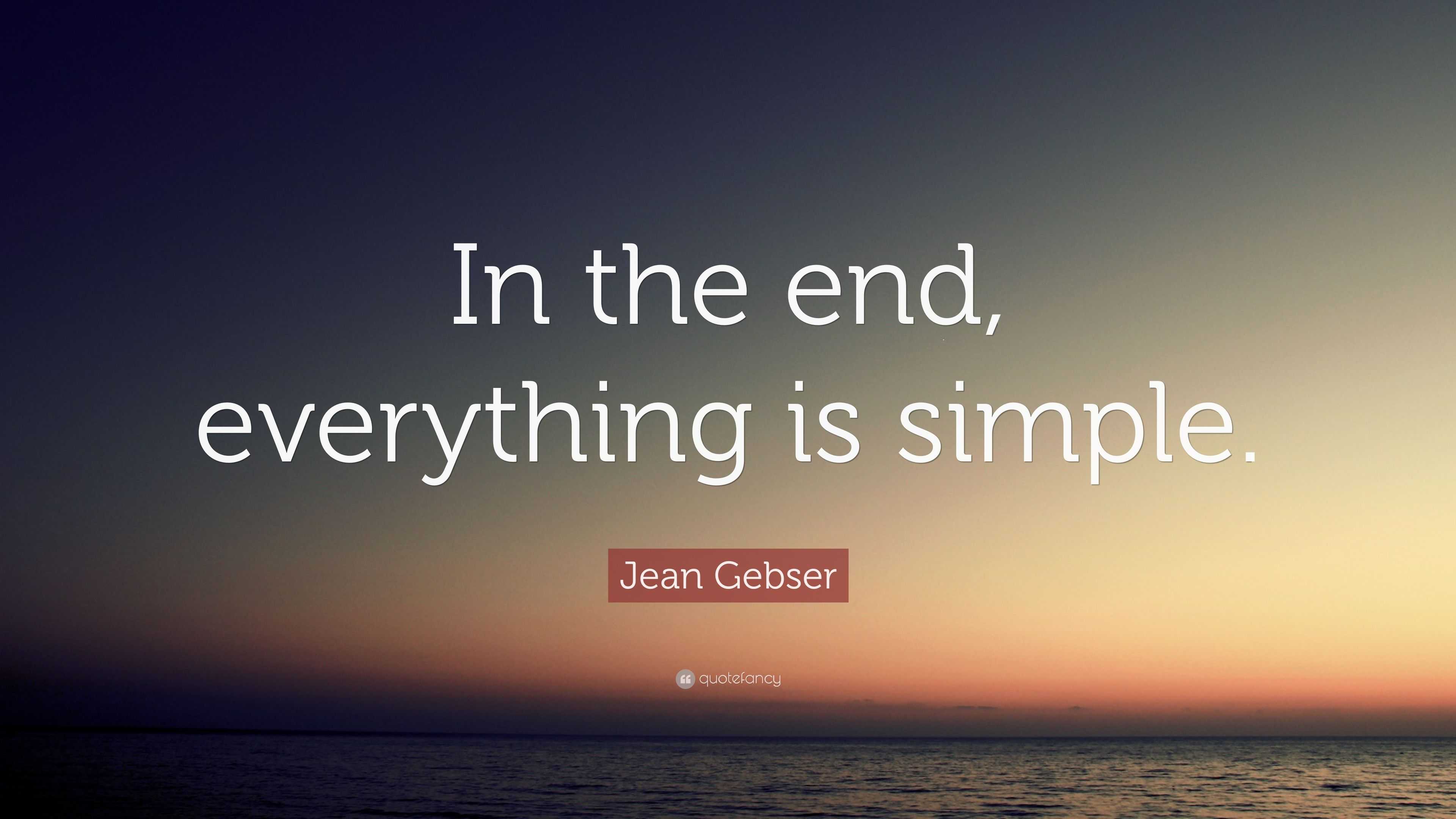 Jean Gebser Quote: “In the end, everything is simple.”