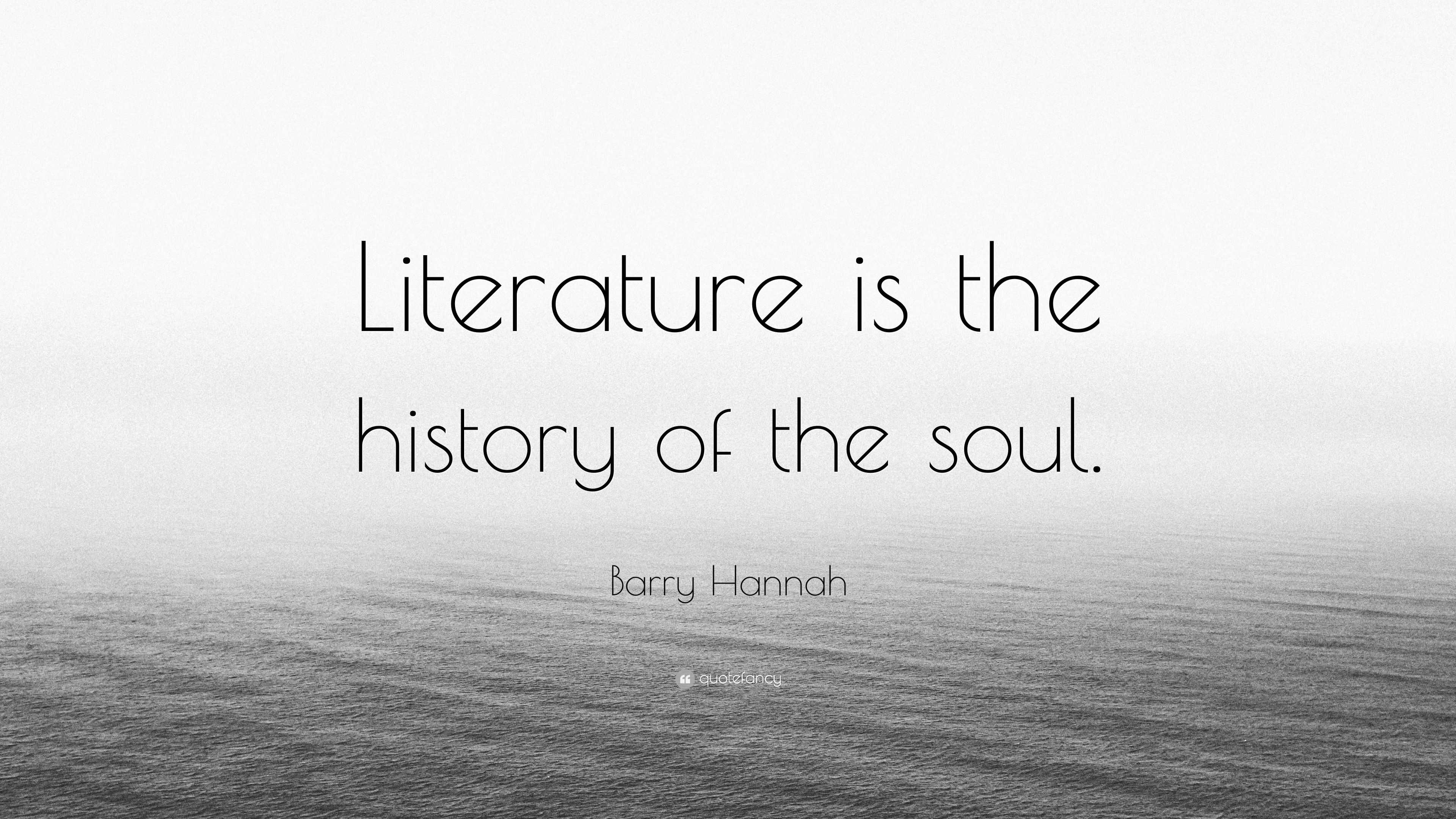 Barry Hannah Quote: “Literature is the history of the soul.”