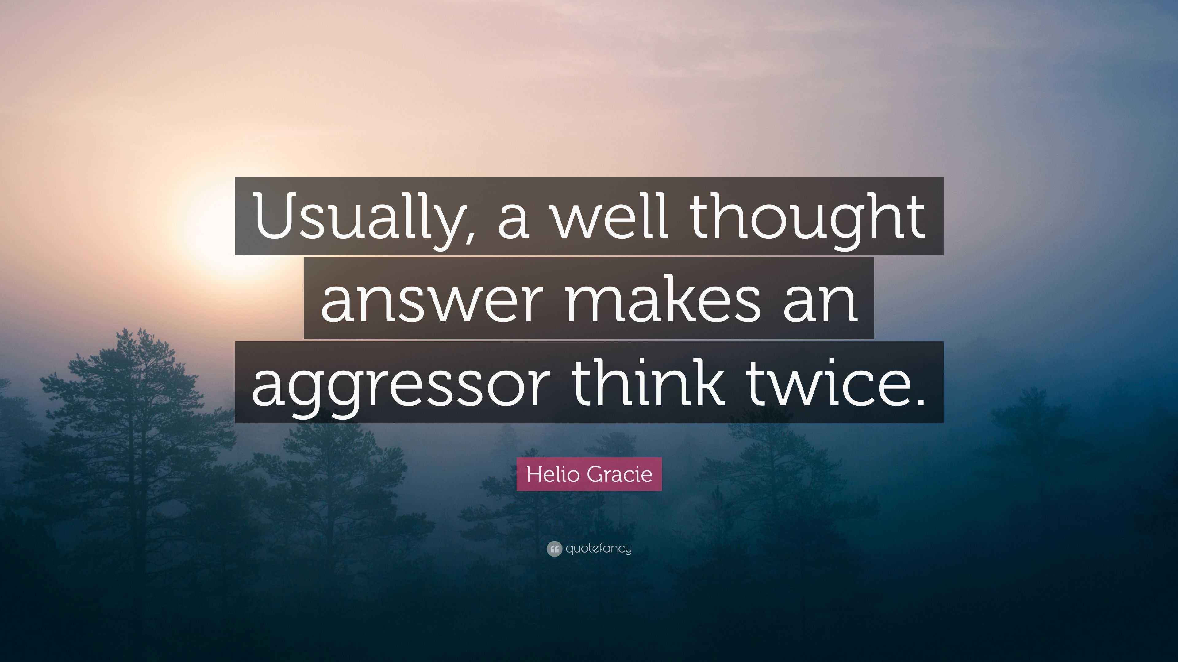 Helio Gracie Quote: “Usually, a well thought answer makes an aggressor ...