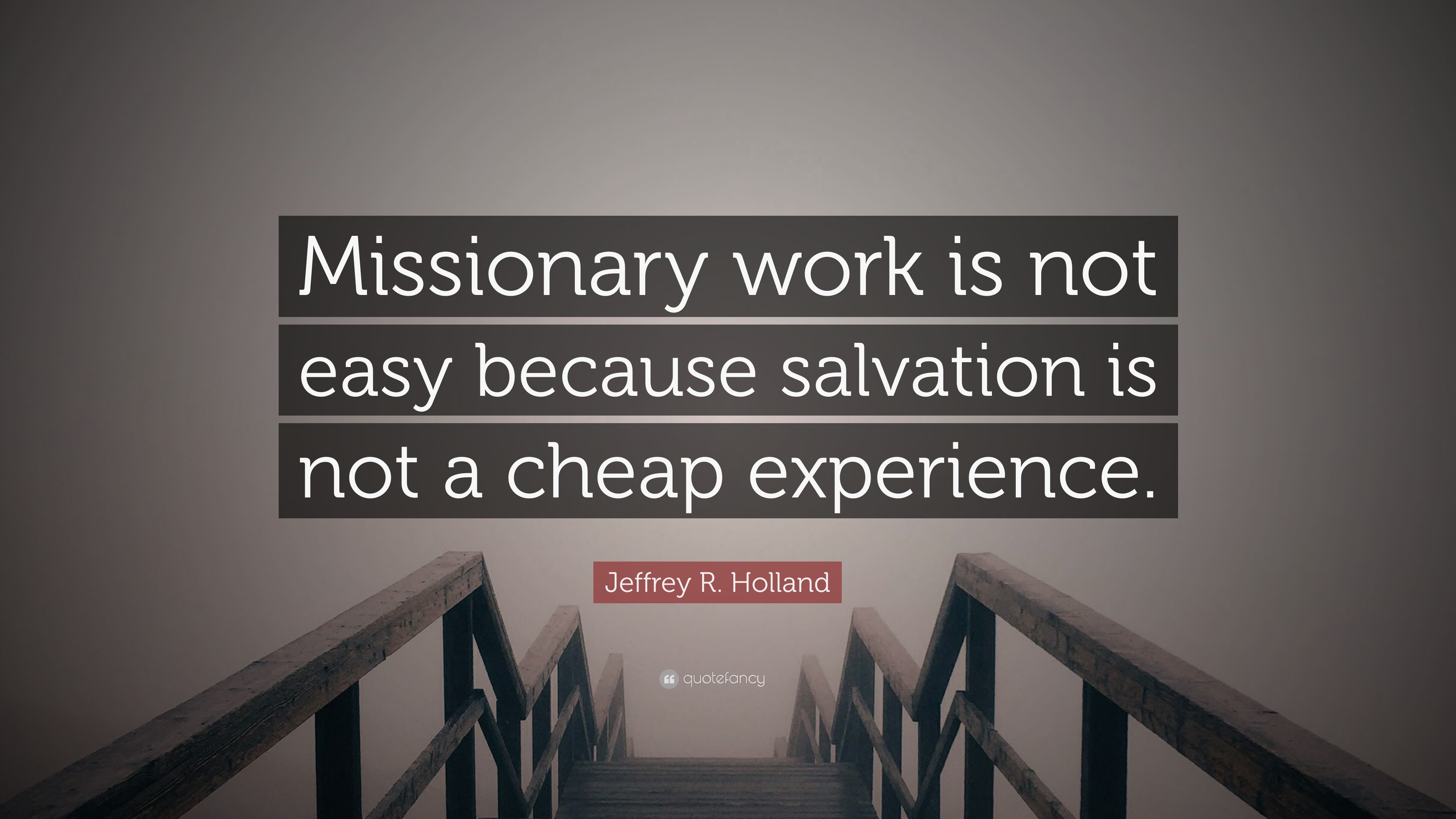 Jeffrey R. Holland Quote: “Missionary work is not easy because ...