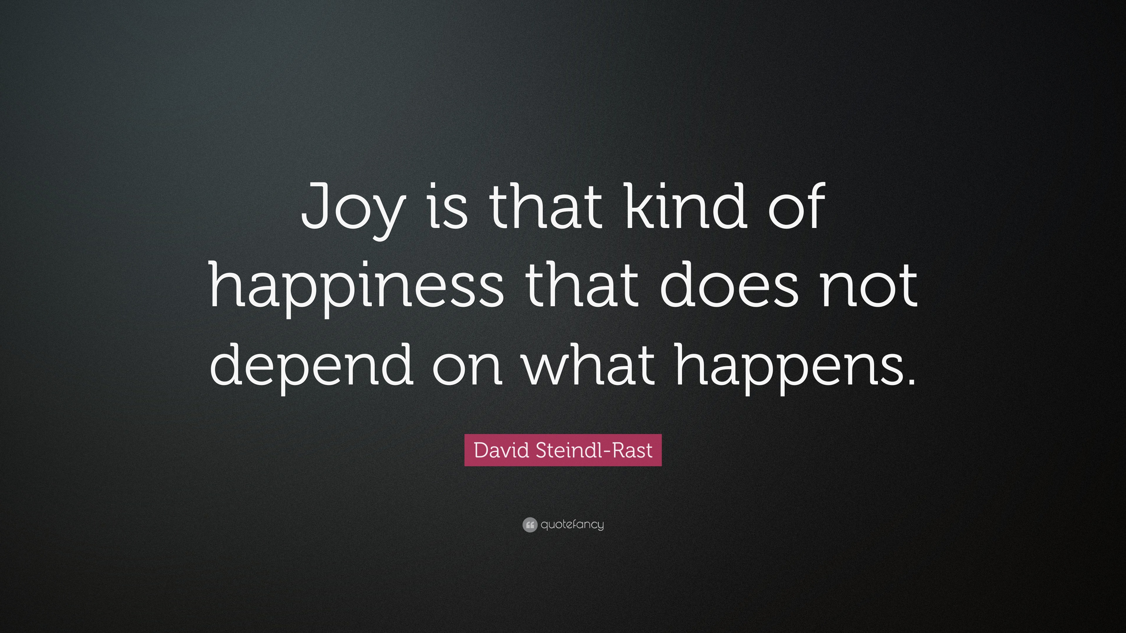 David Steindl-Rast Quote: “Joy is that kind of happiness that does not ...
