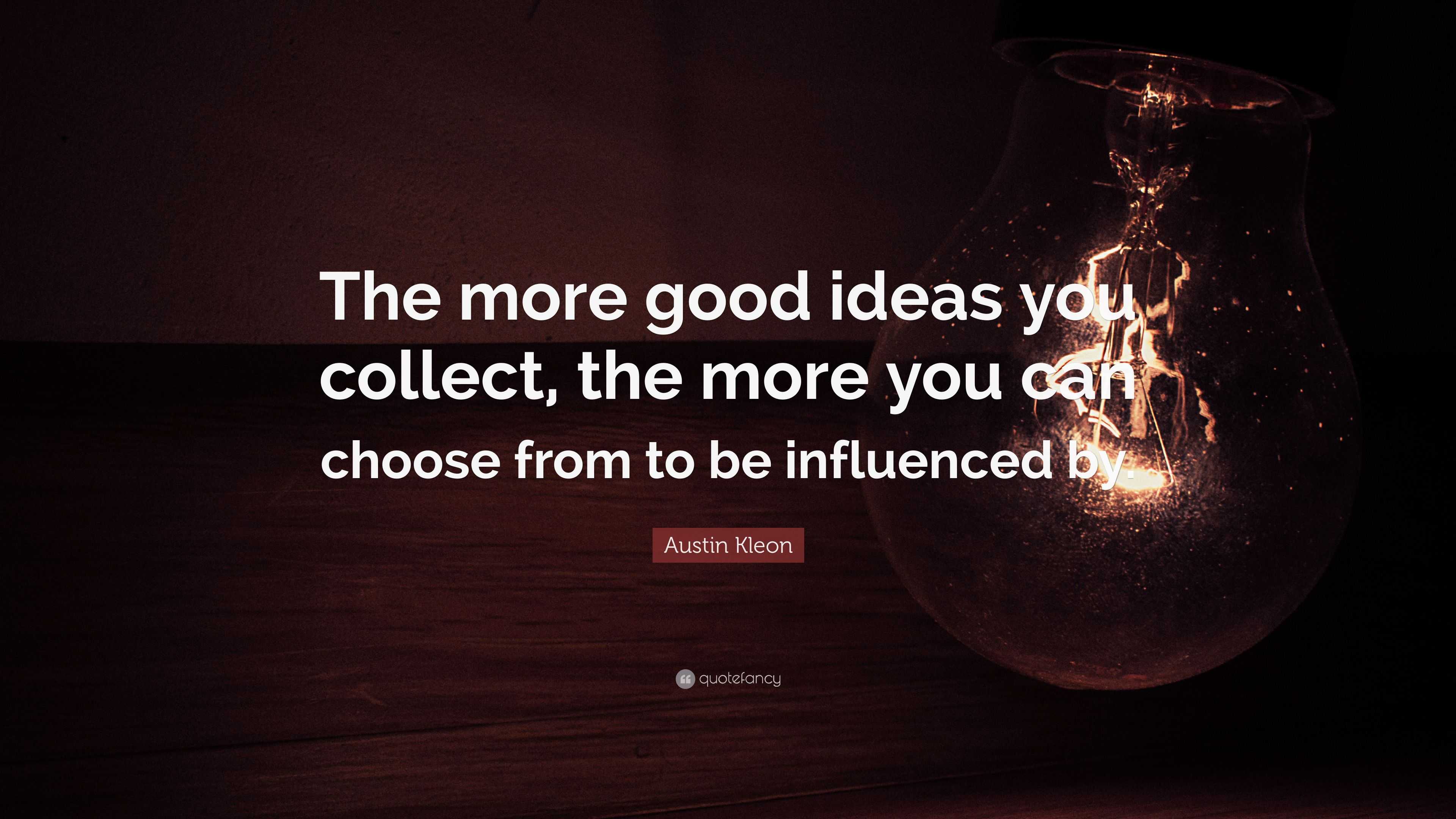 Austin Kleon Quote: “The more good ideas you collect, the more you can ...