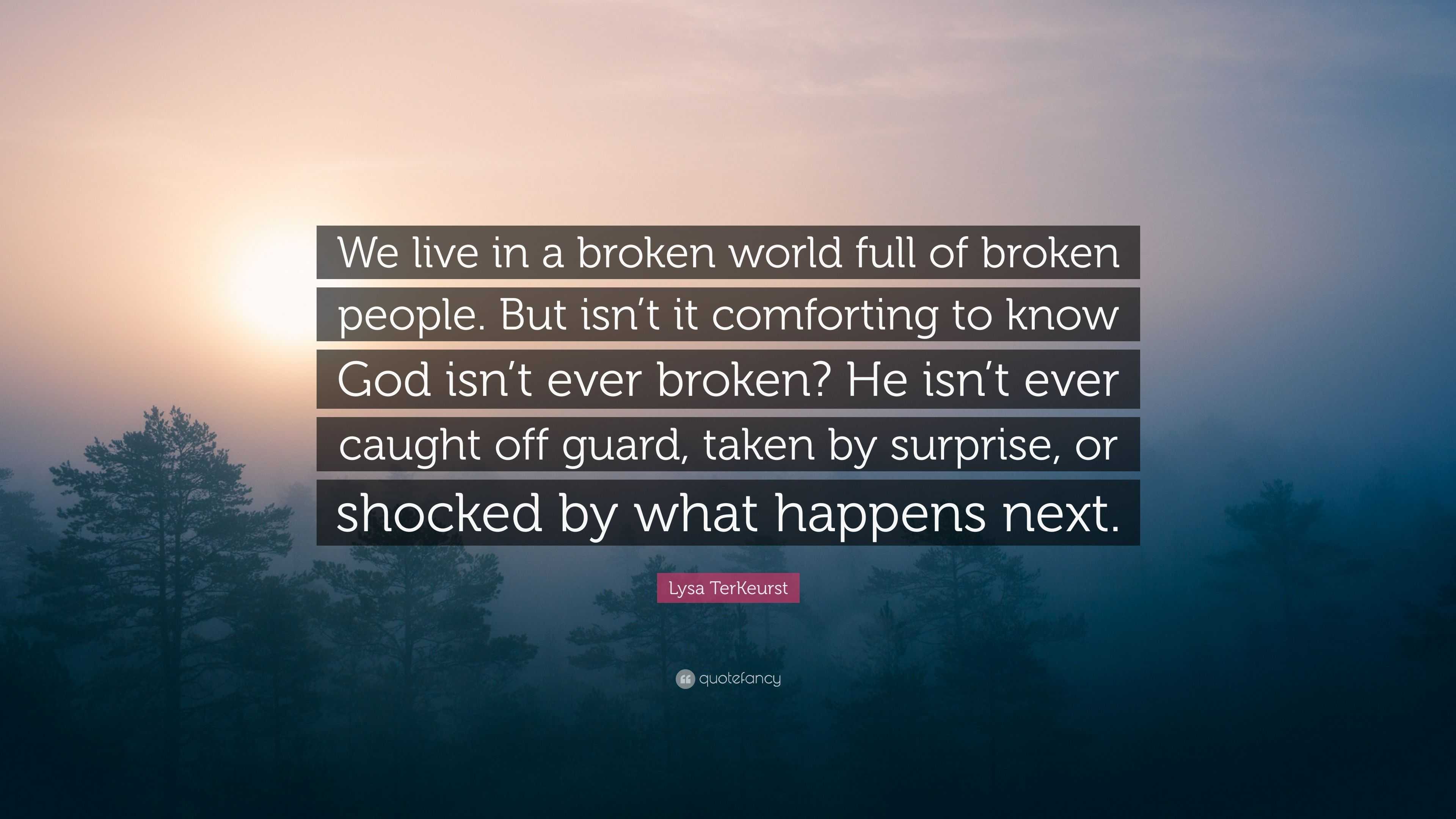 Lysa TerKeurst Quote: “We live in a broken world full of broken people ...