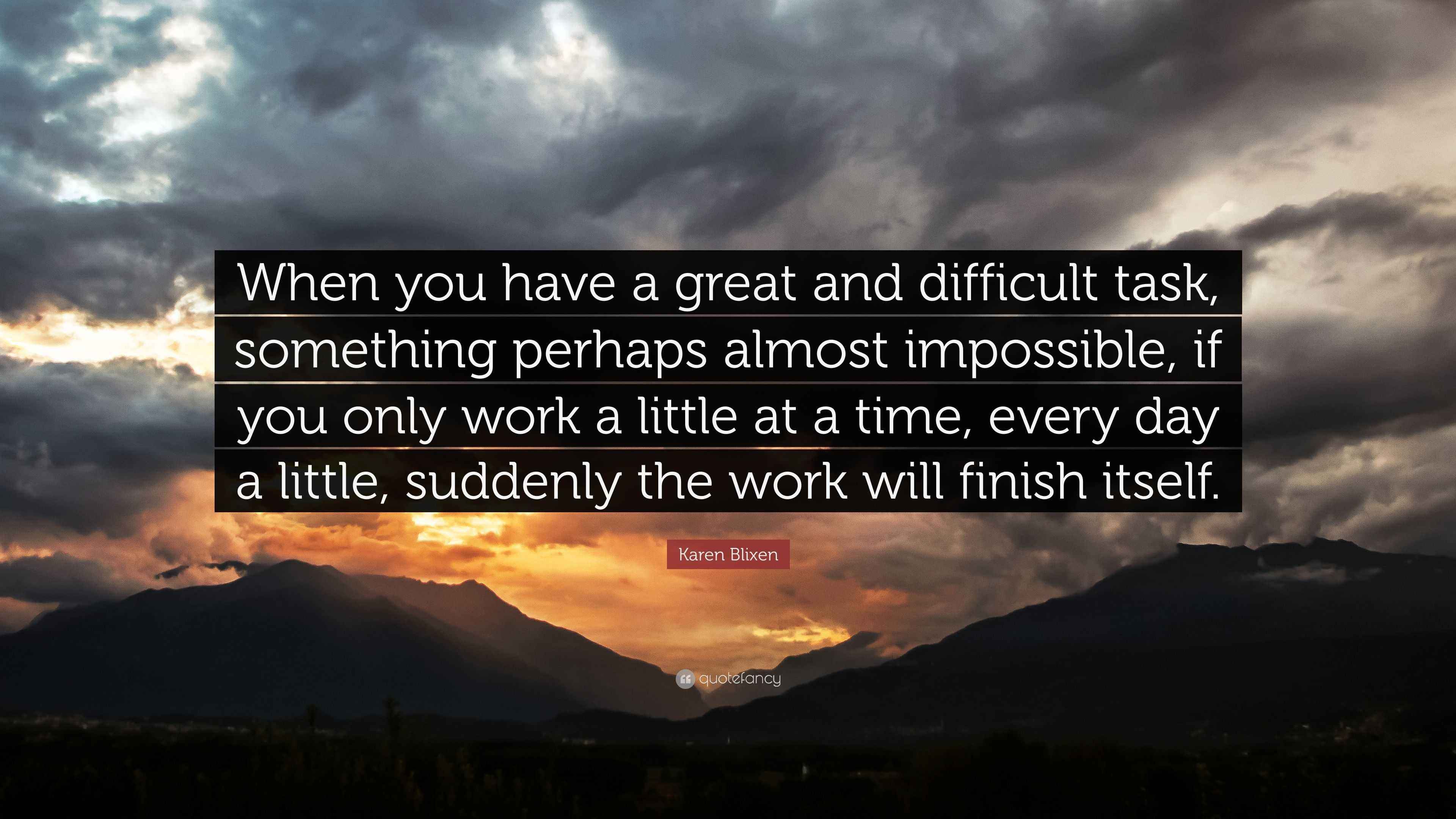 Karen Blixen Quote: “When you have a great and difficult task ...