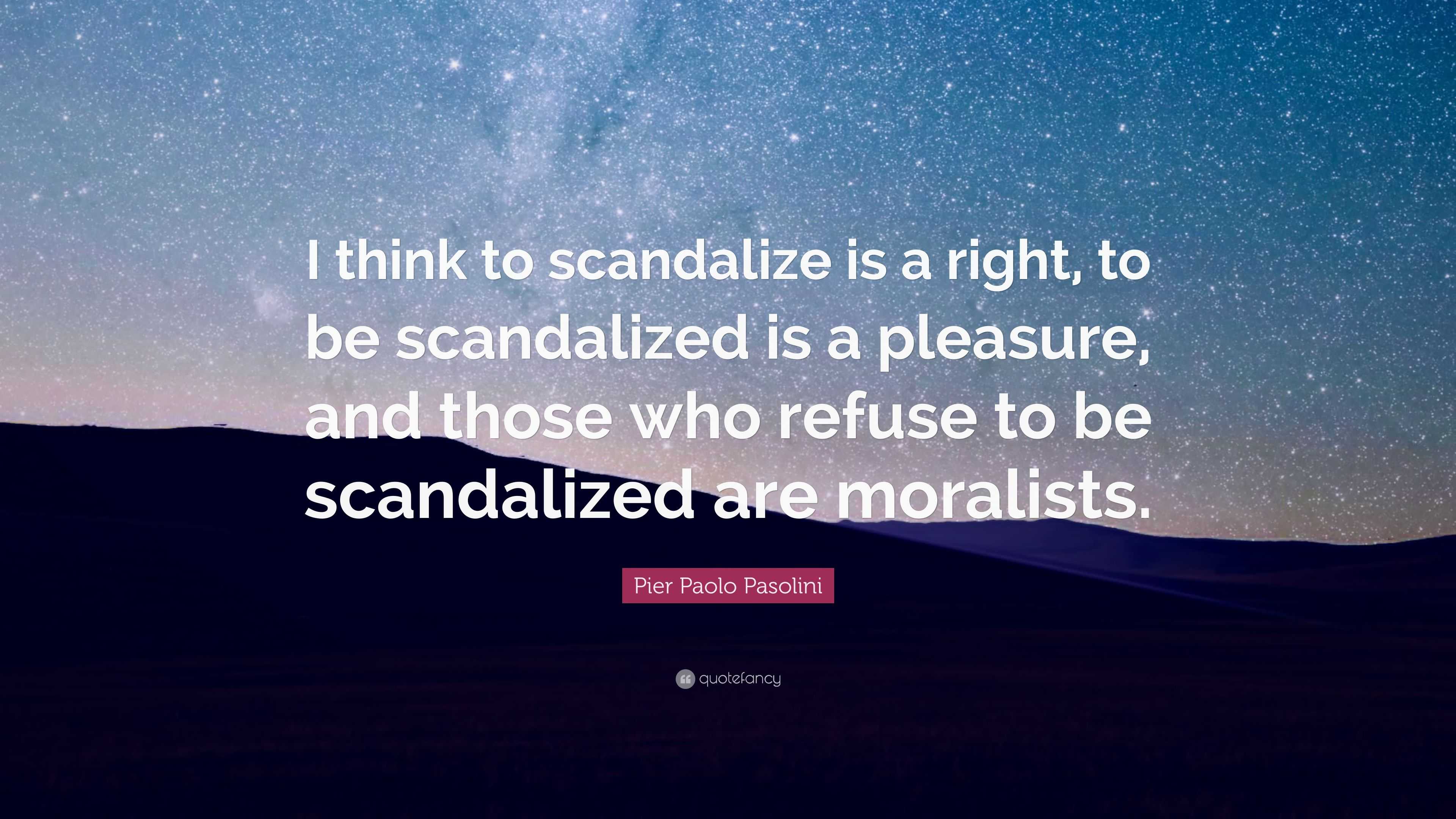 Pier Paolo Pasolini Quote: “I think to scandalize is a right, to be ...