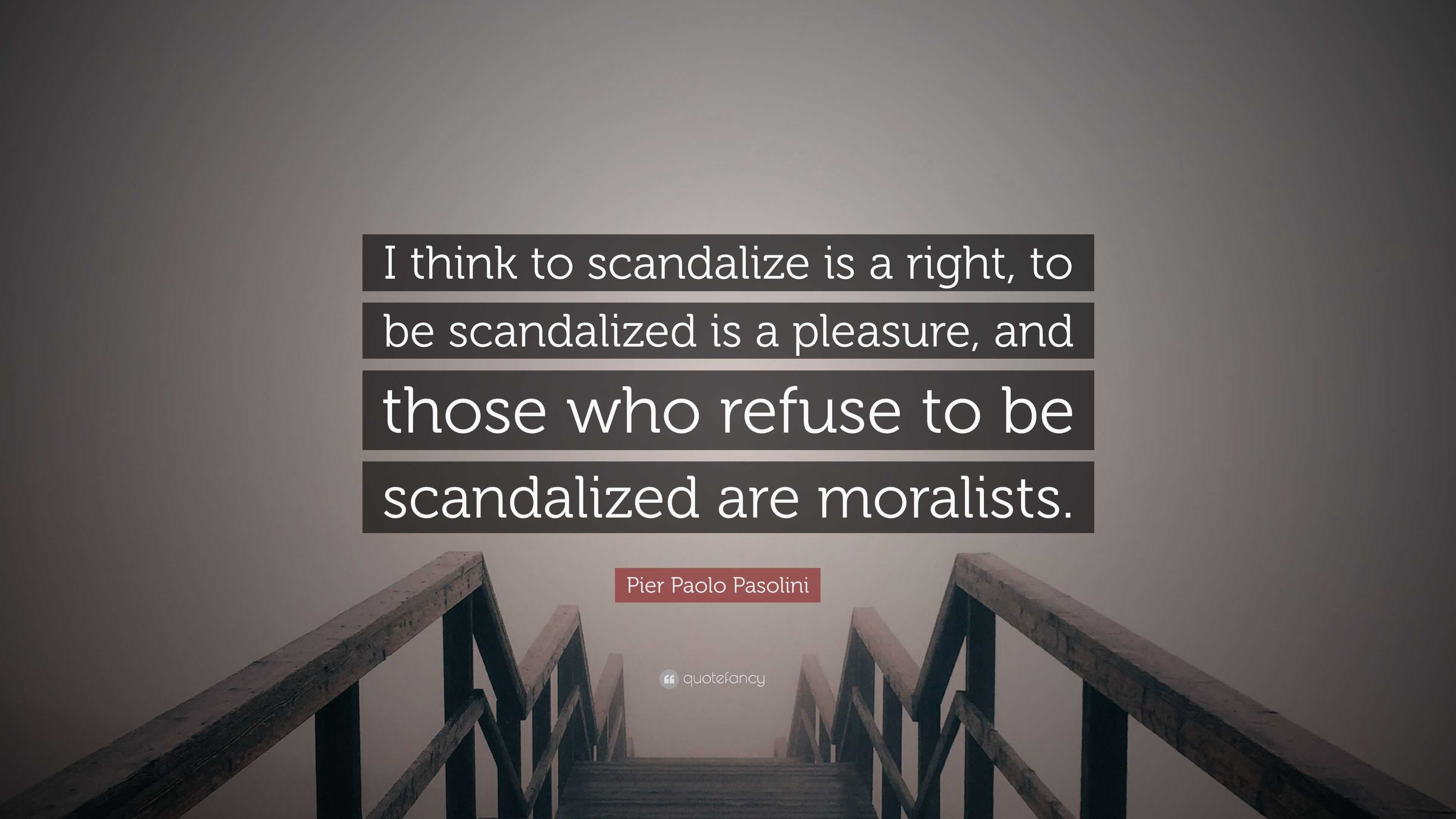 Pier Paolo Pasolini Quote: “I think to scandalize is a right, to be ...
