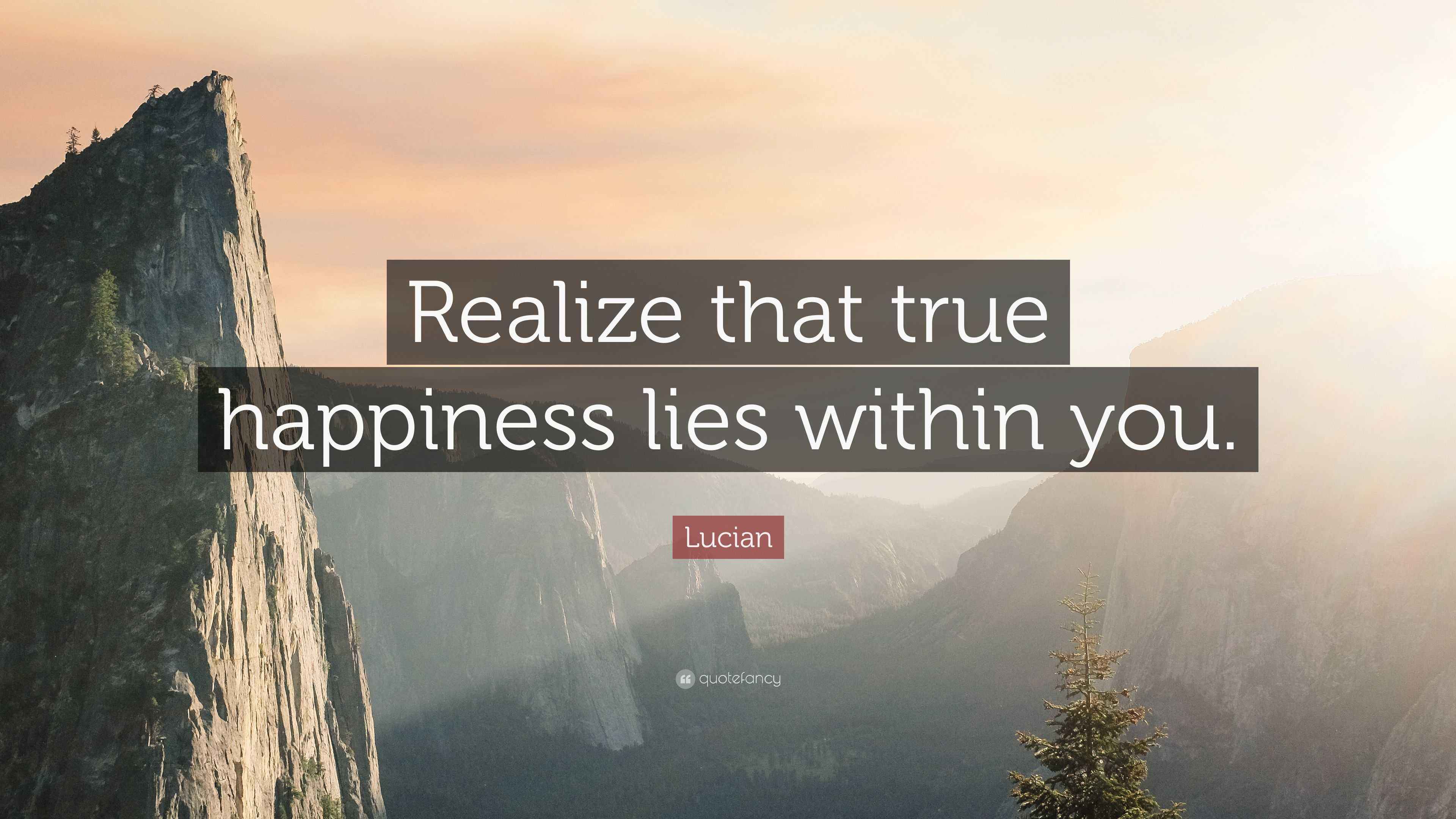 Lucian Quote: “Realize that true happiness lies within you.”