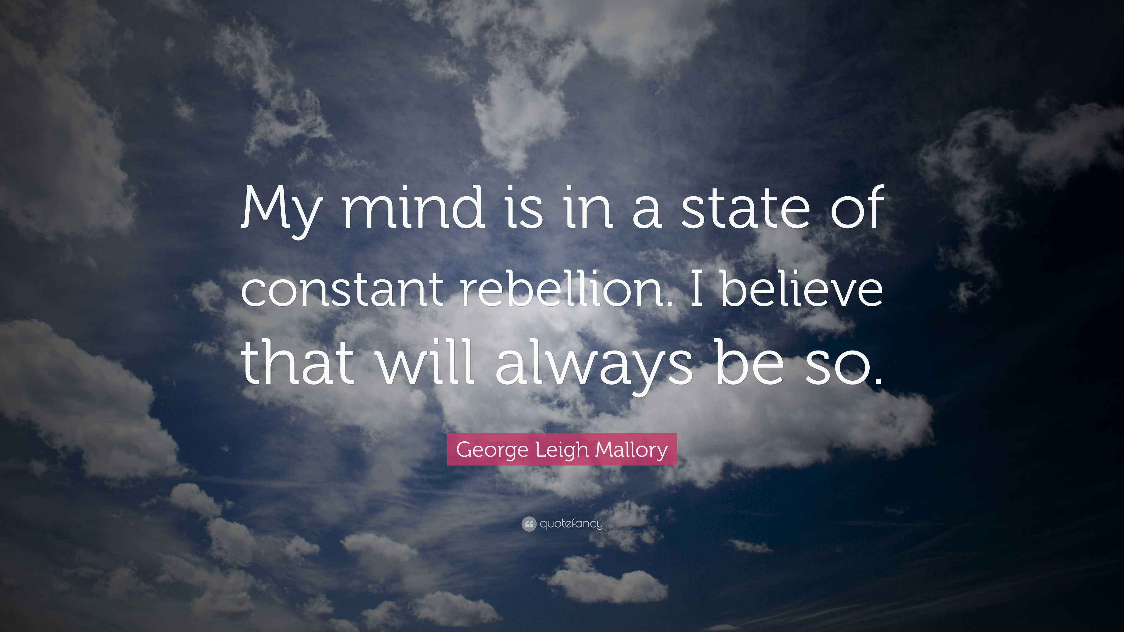 George Leigh Mallory Quote: “My mind is in a state of constant ...