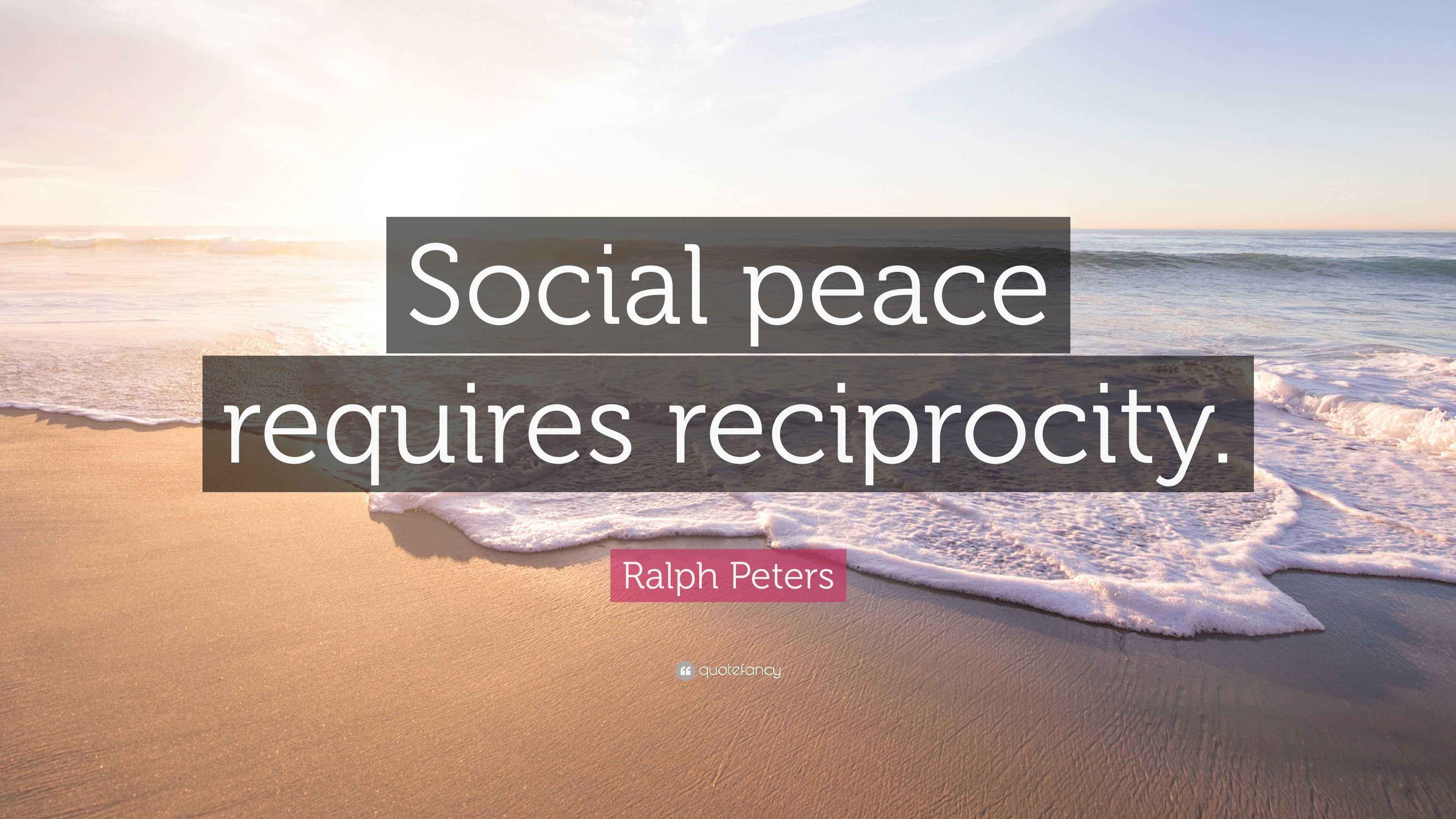 Ralph Peters Quote: “Social peace requires reciprocity.”