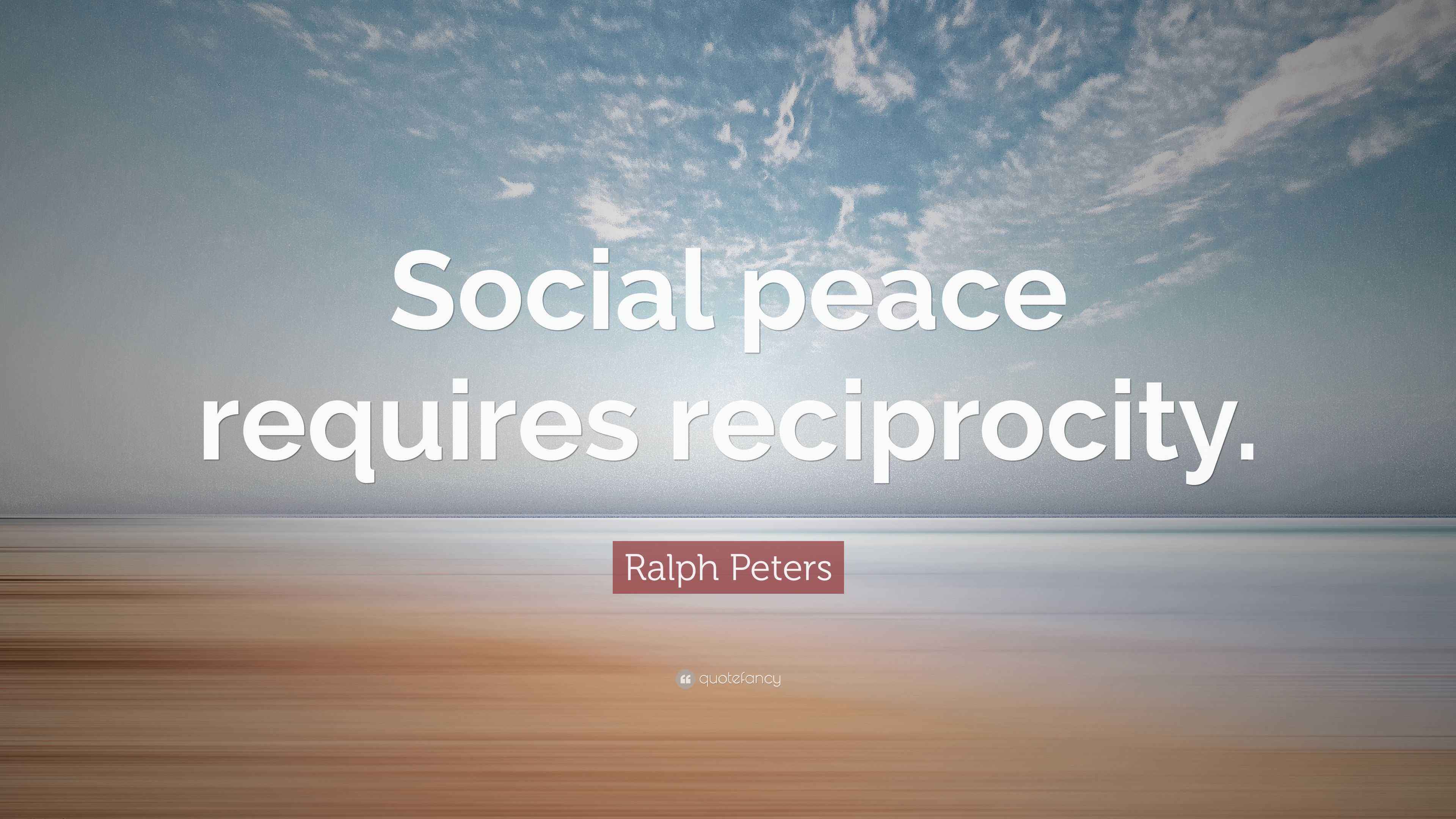 Ralph Peters Quote: “Social peace requires reciprocity.”