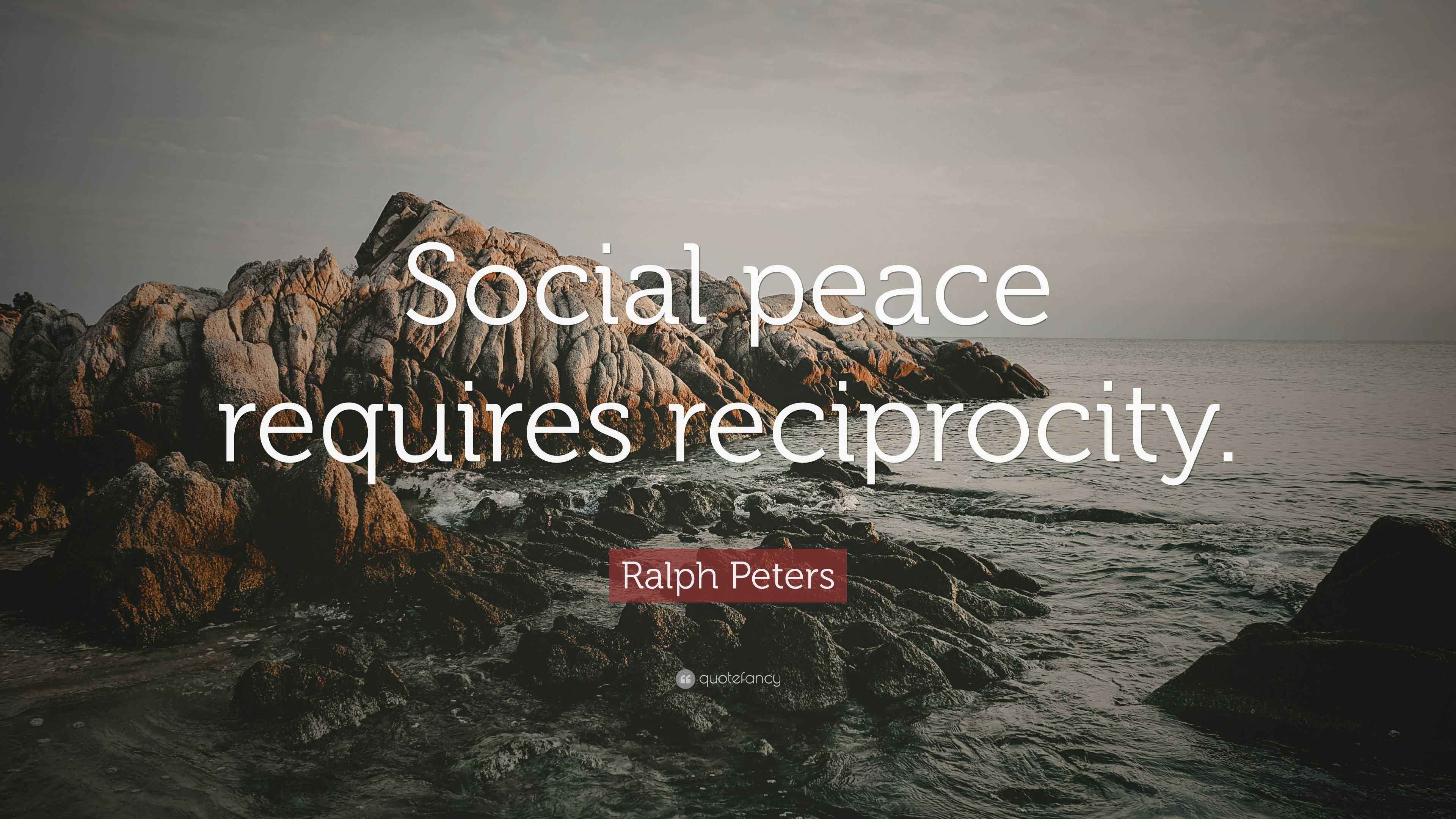 Ralph Peters Quote: “Social peace requires reciprocity.”