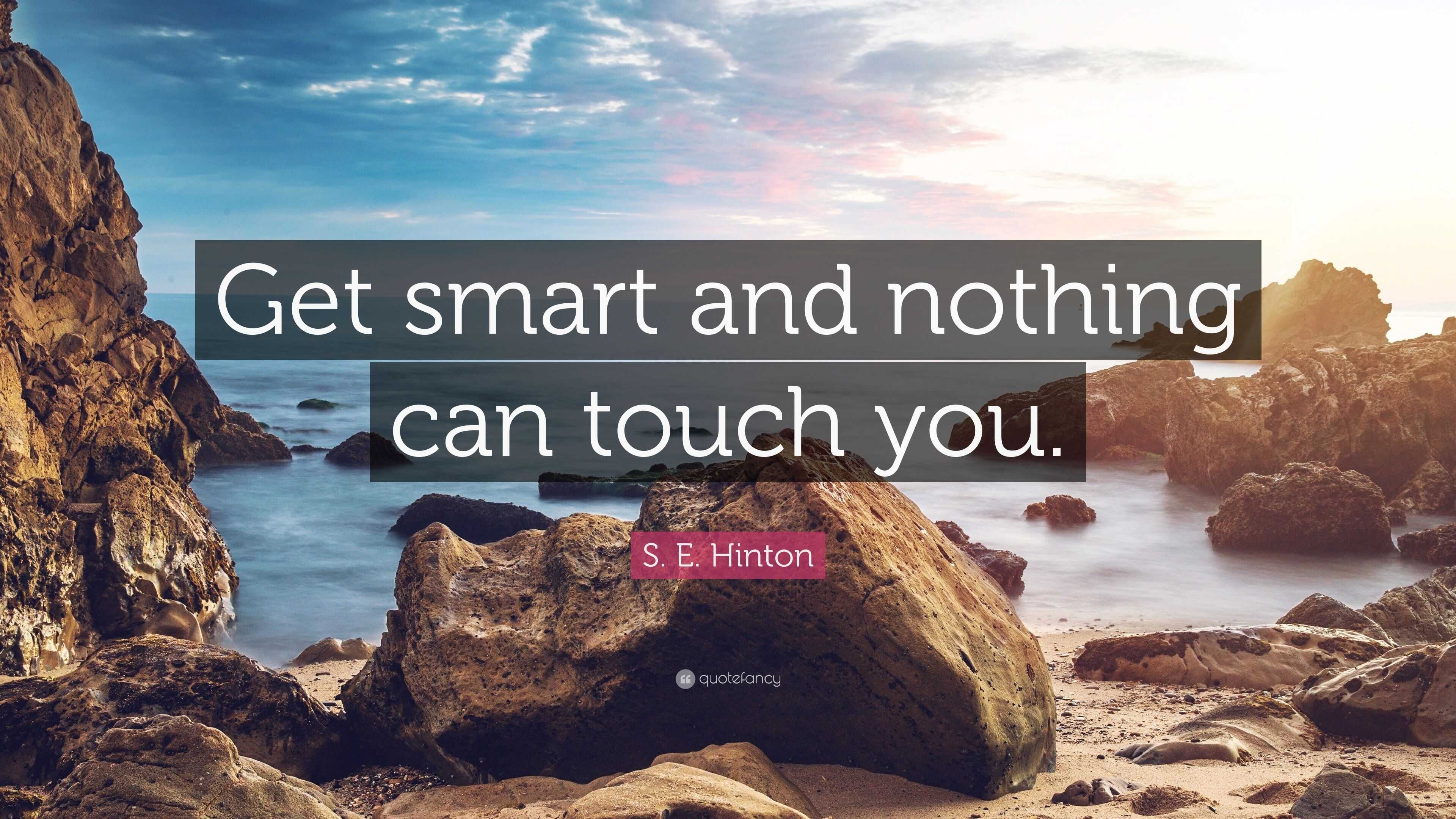 S. E. Hinton Quote: “Get smart and nothing can touch you.”