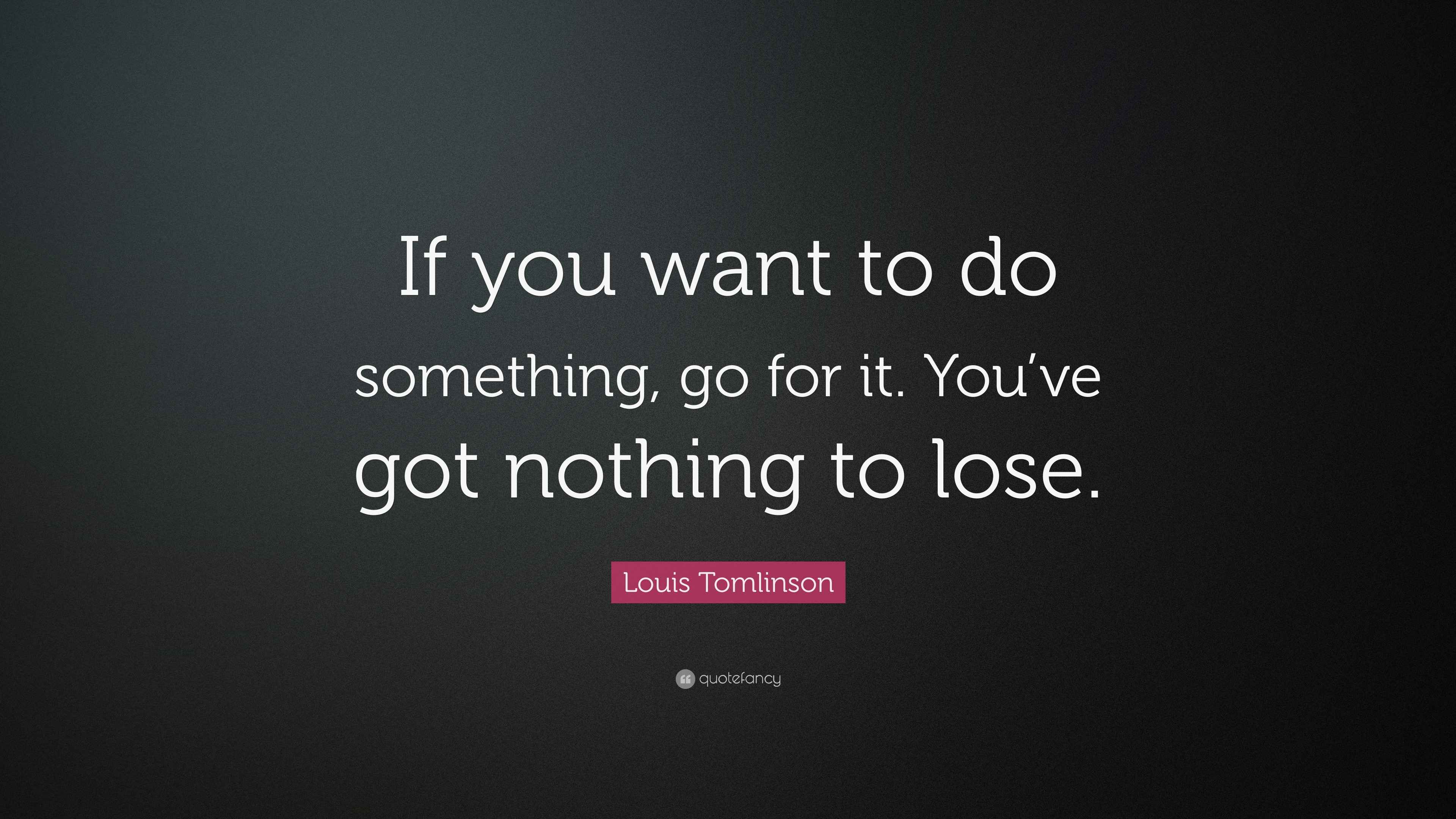 Louis Tomlinson Quote: “If you want to do something, go for it. You’ve ...