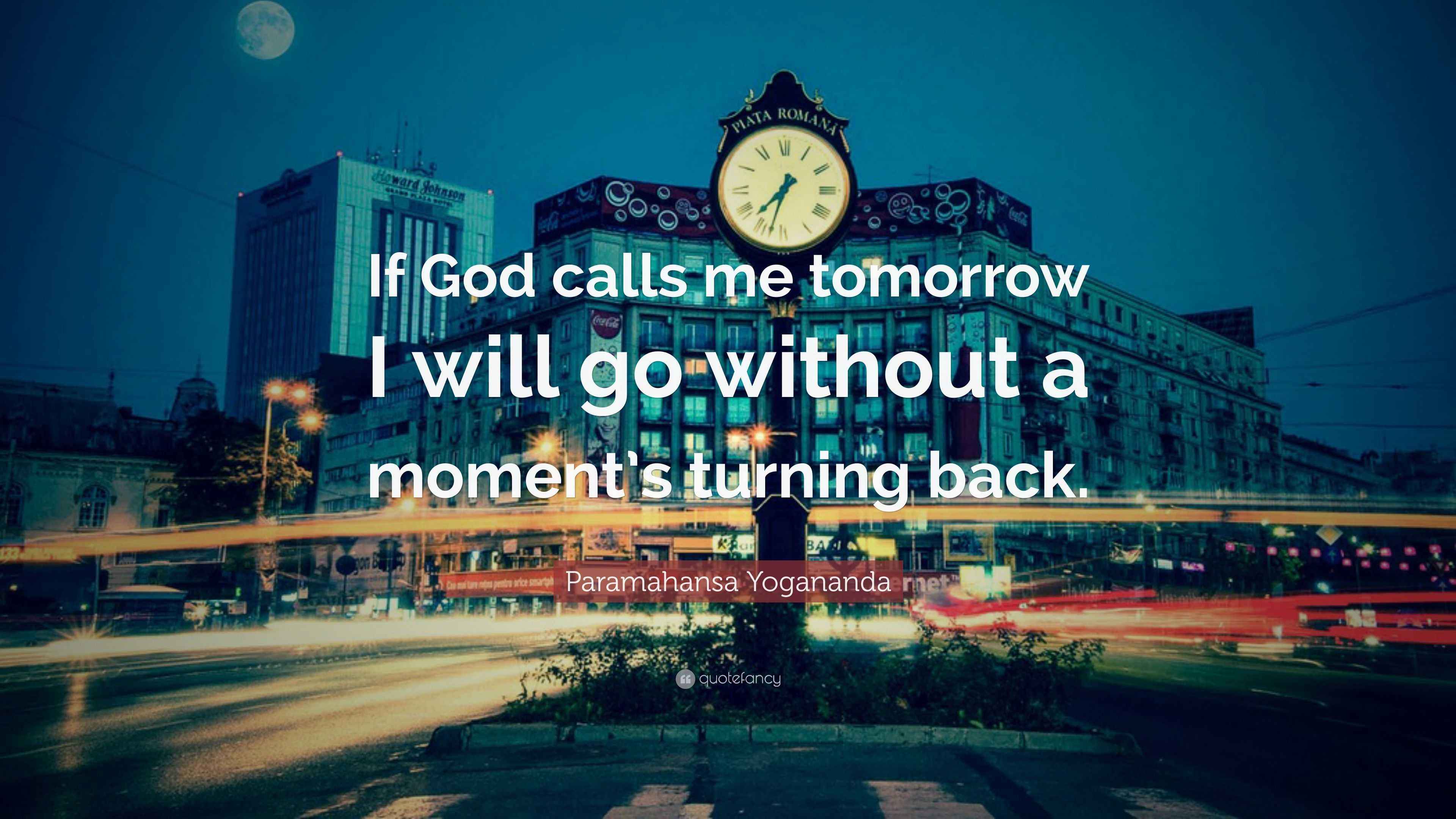 Paramahansa Yogananda Quote: “If God calls me tomorrow I will go ...