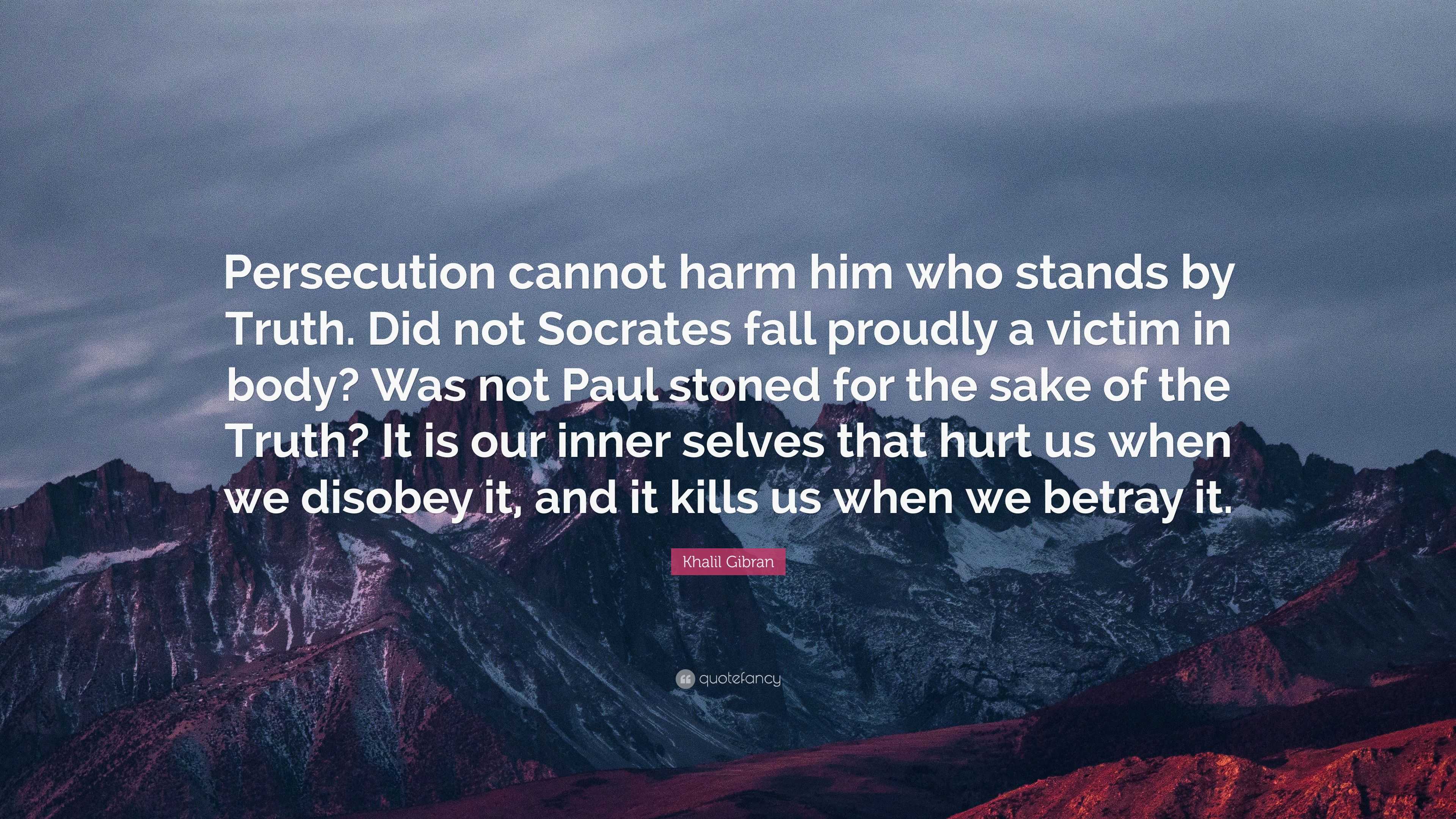 Khalil Gibran Quote: “Persecution cannot harm him who stands by Truth ...