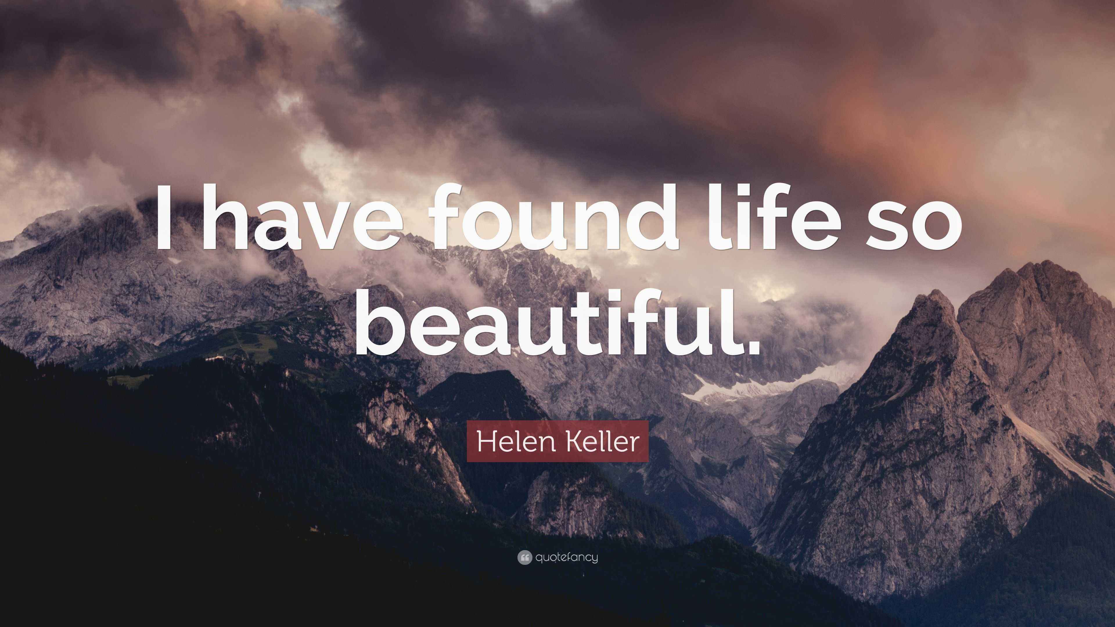 Helen Keller Quote: “I have found life so beautiful.”