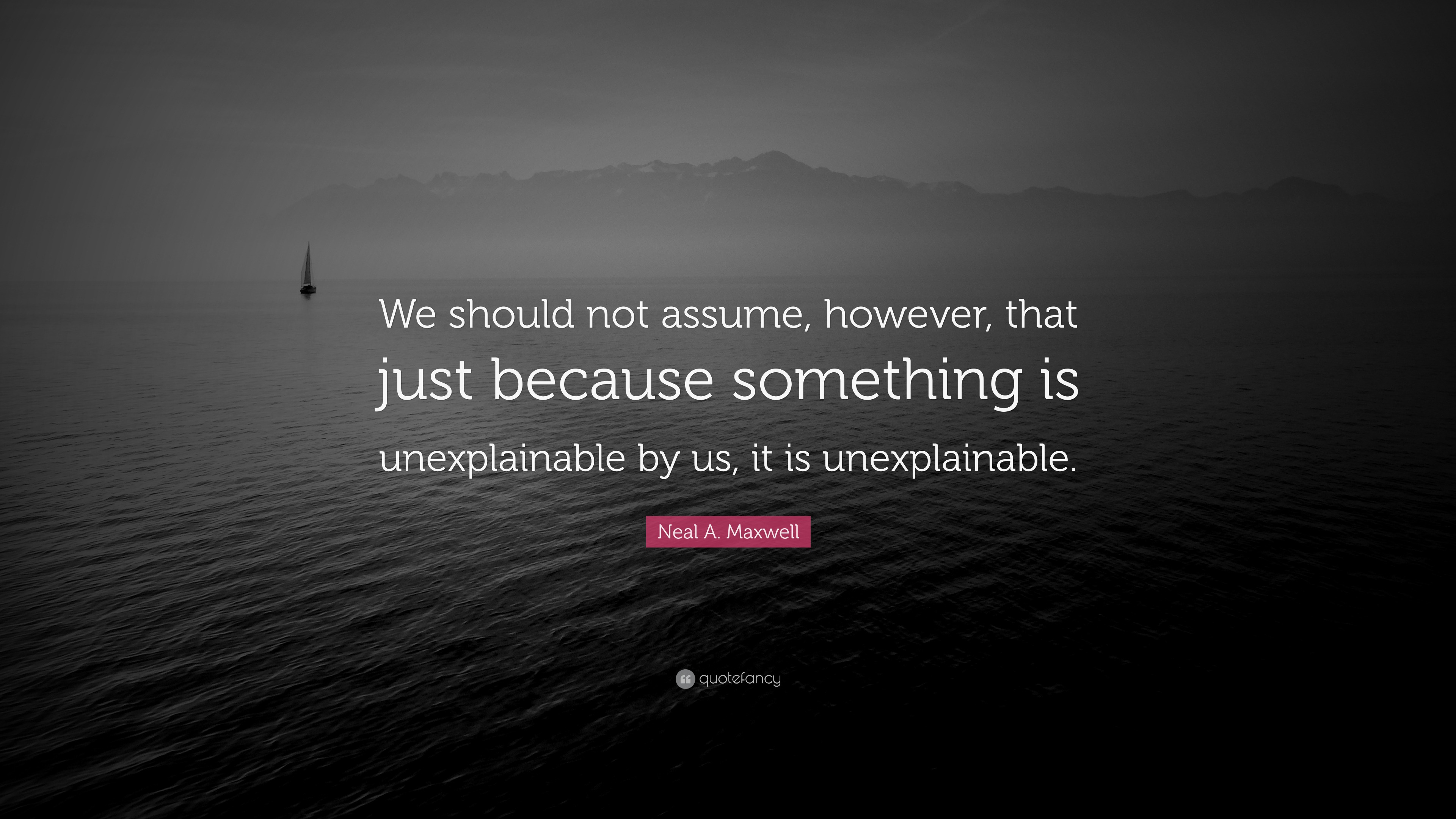 Neal A. Maxwell Quote: “We should not assume, however, that just ...