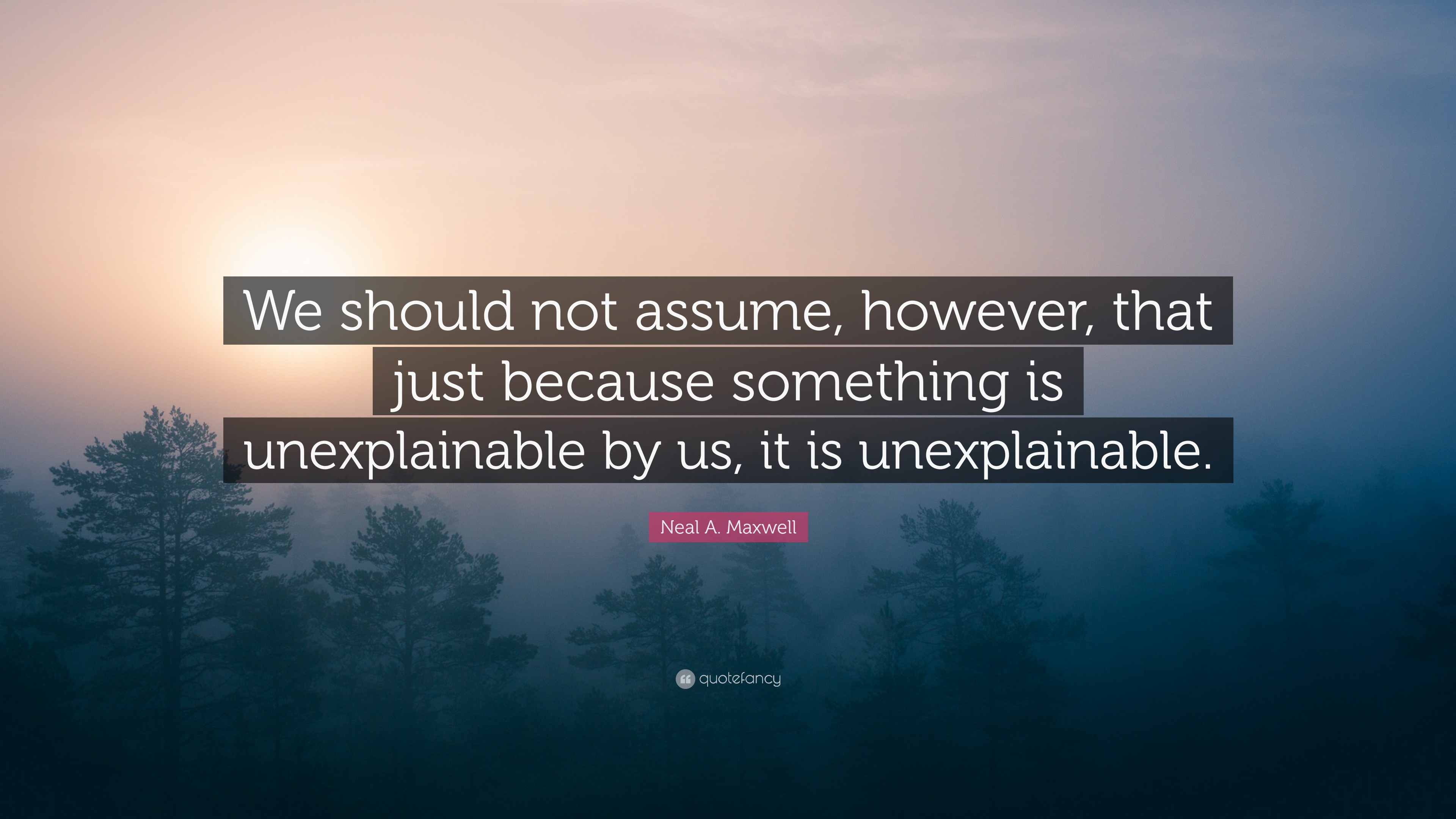 Neal A. Maxwell Quote: “We should not assume, however, that just ...