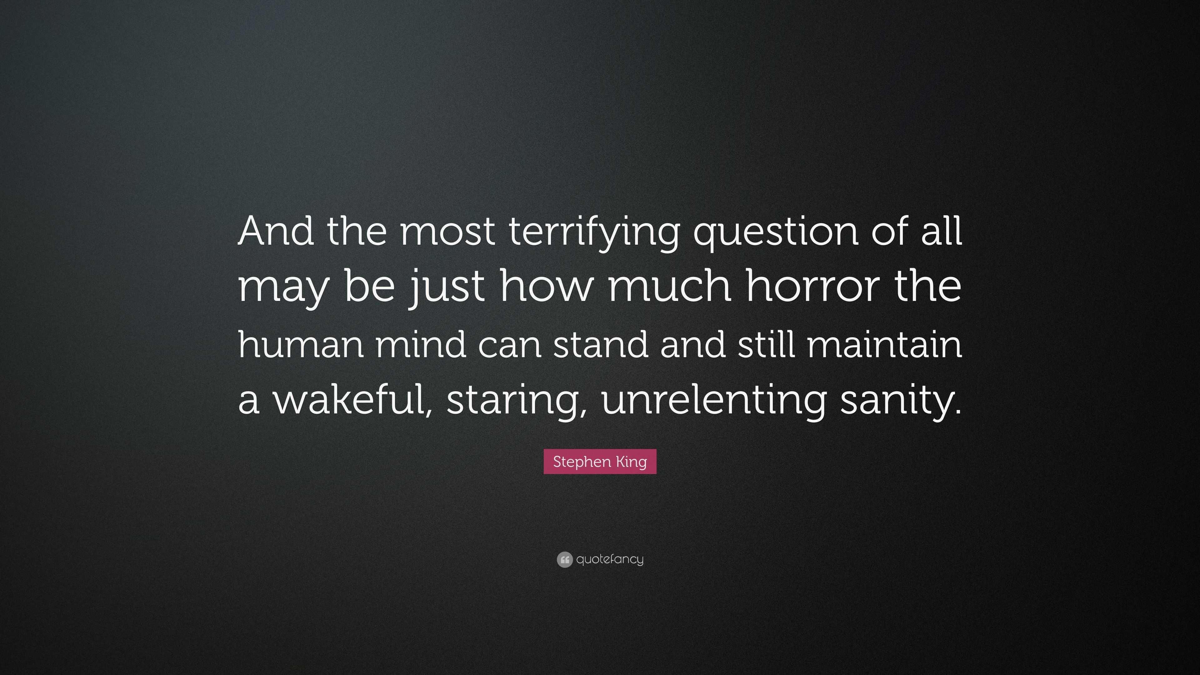 Stephen King Quote: “And the most terrifying question of all may be ...