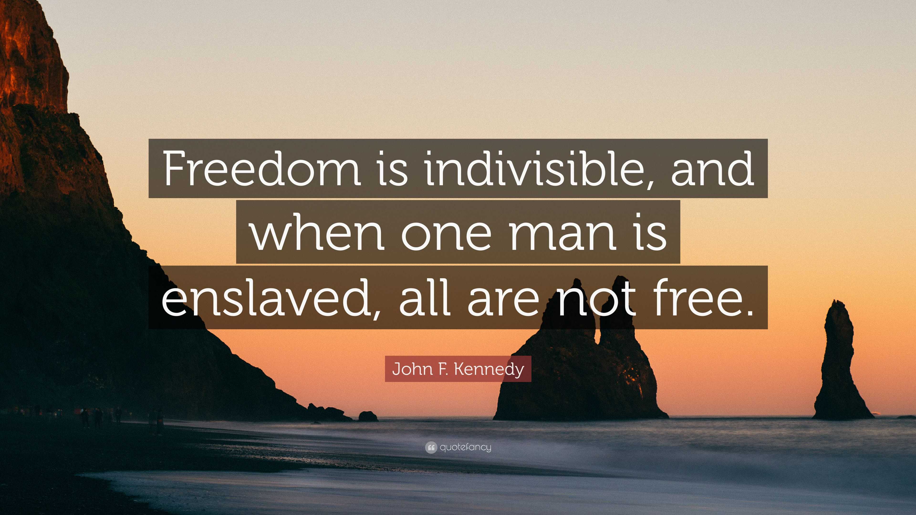 John F. Kennedy Quote: “Freedom is indivisible, and when one man is ...
