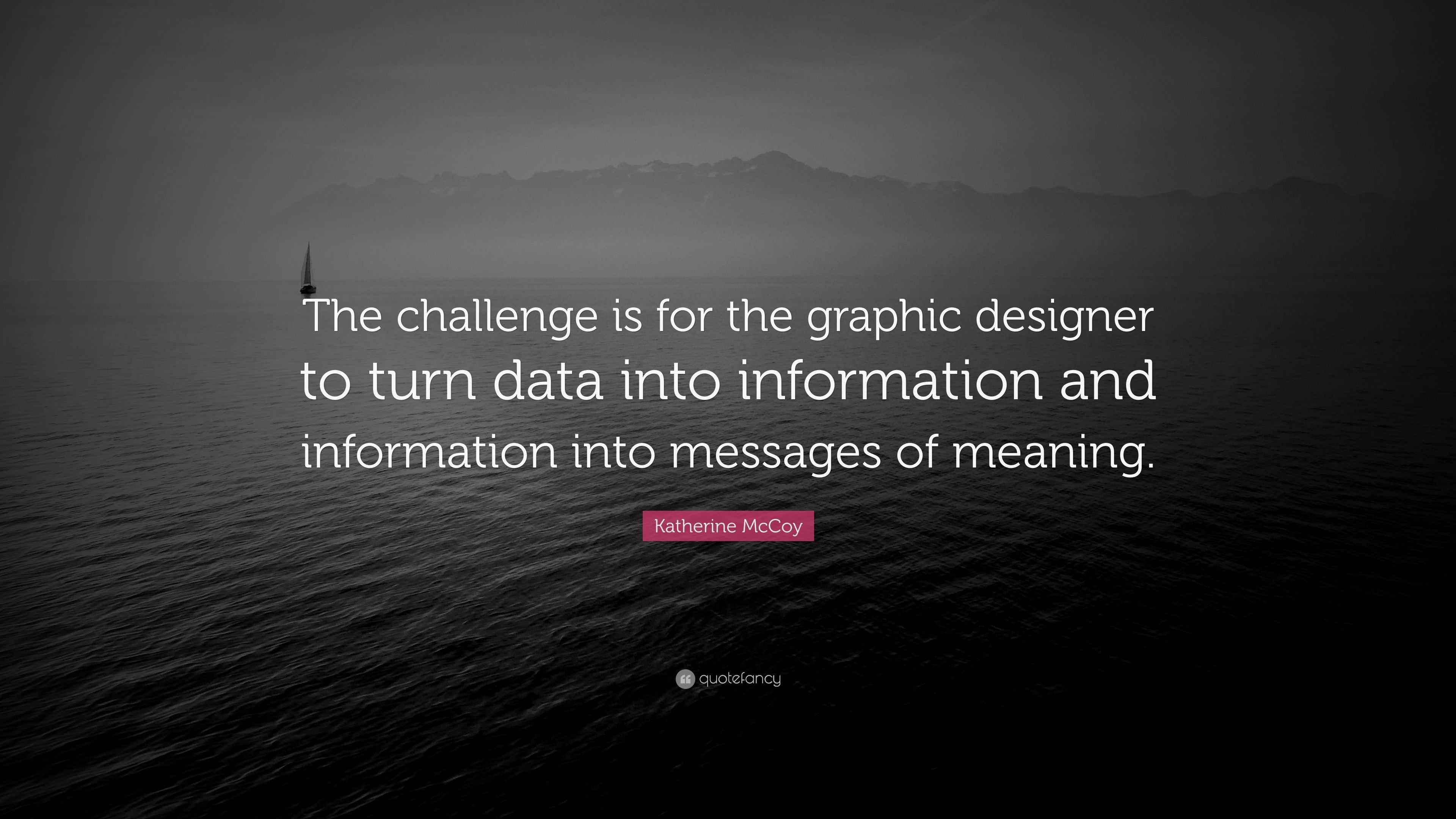 Katherine McCoy Quote: “The challenge is for the graphic designer to ...