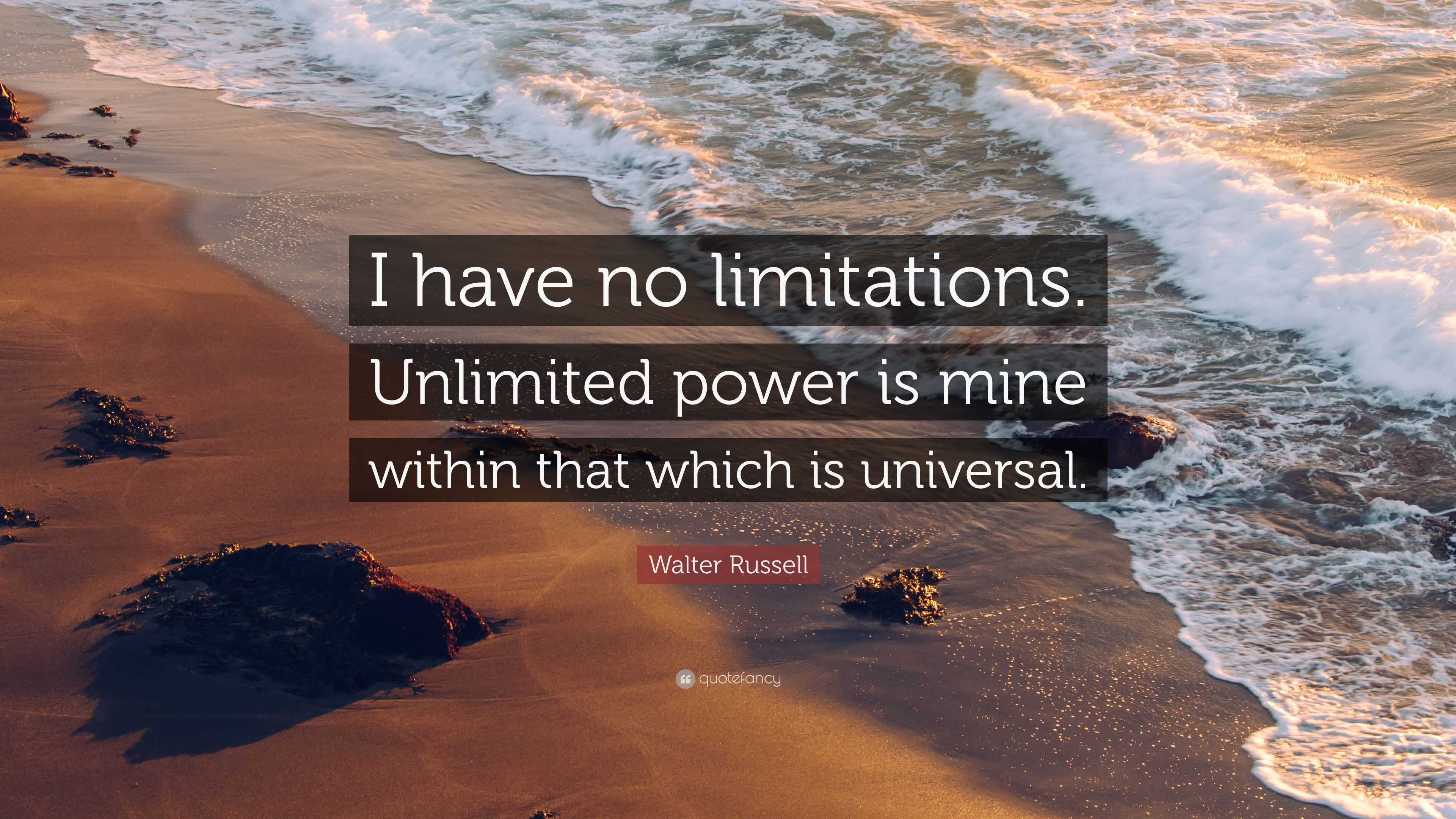 Walter Russell Quote: “I have no limitations. Unlimited power is mine ...