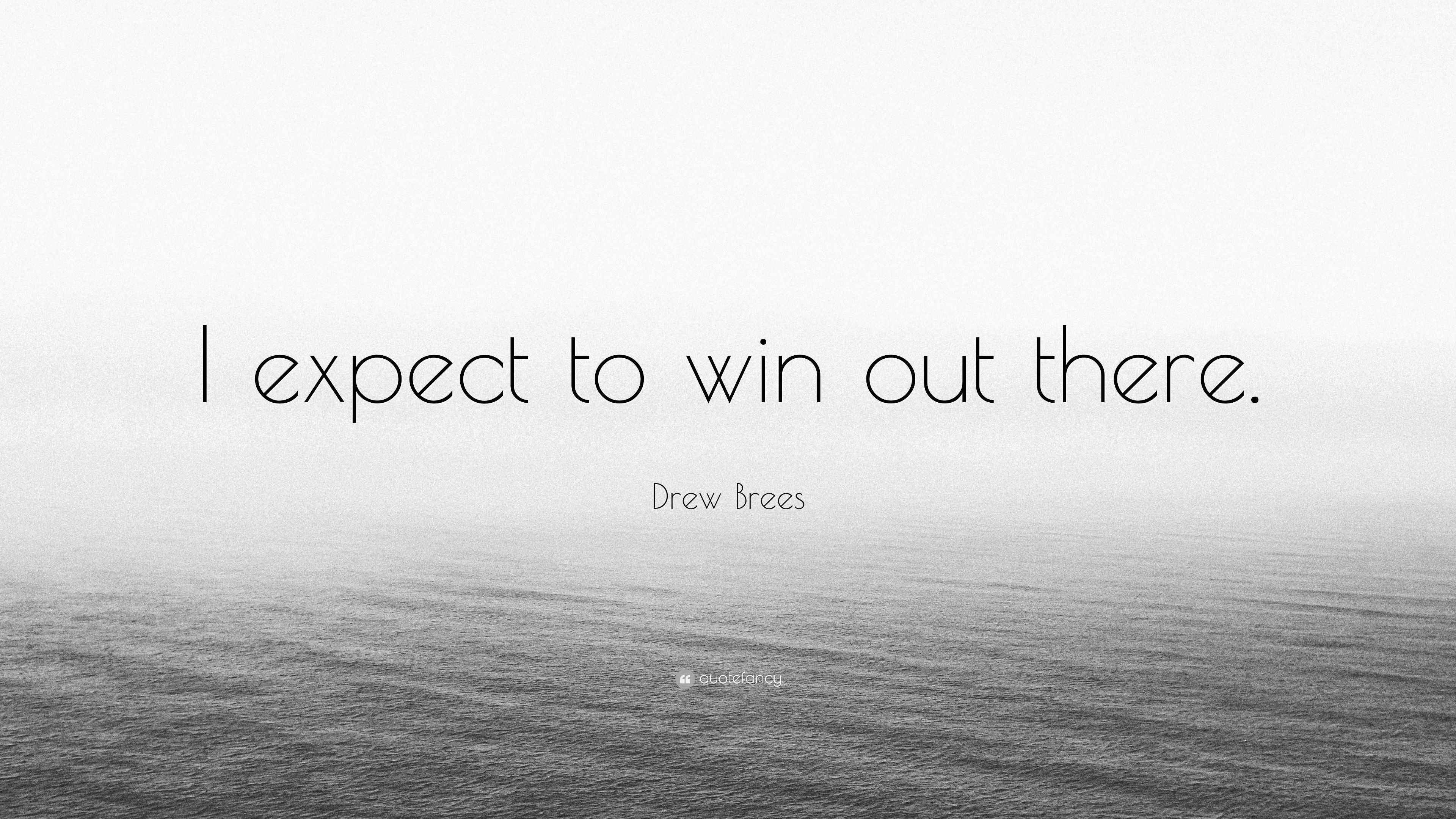 Drew Brees Quote: “I expect to win out there.”