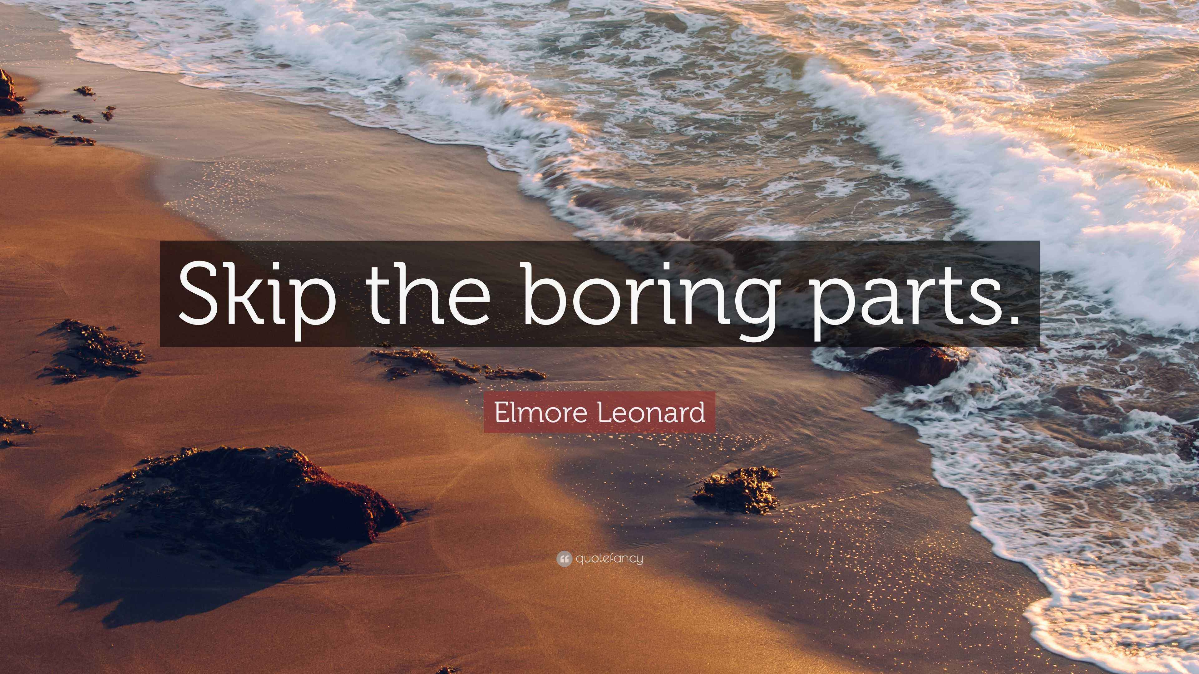 Elmore Leonard Quote: “Skip the boring parts.”