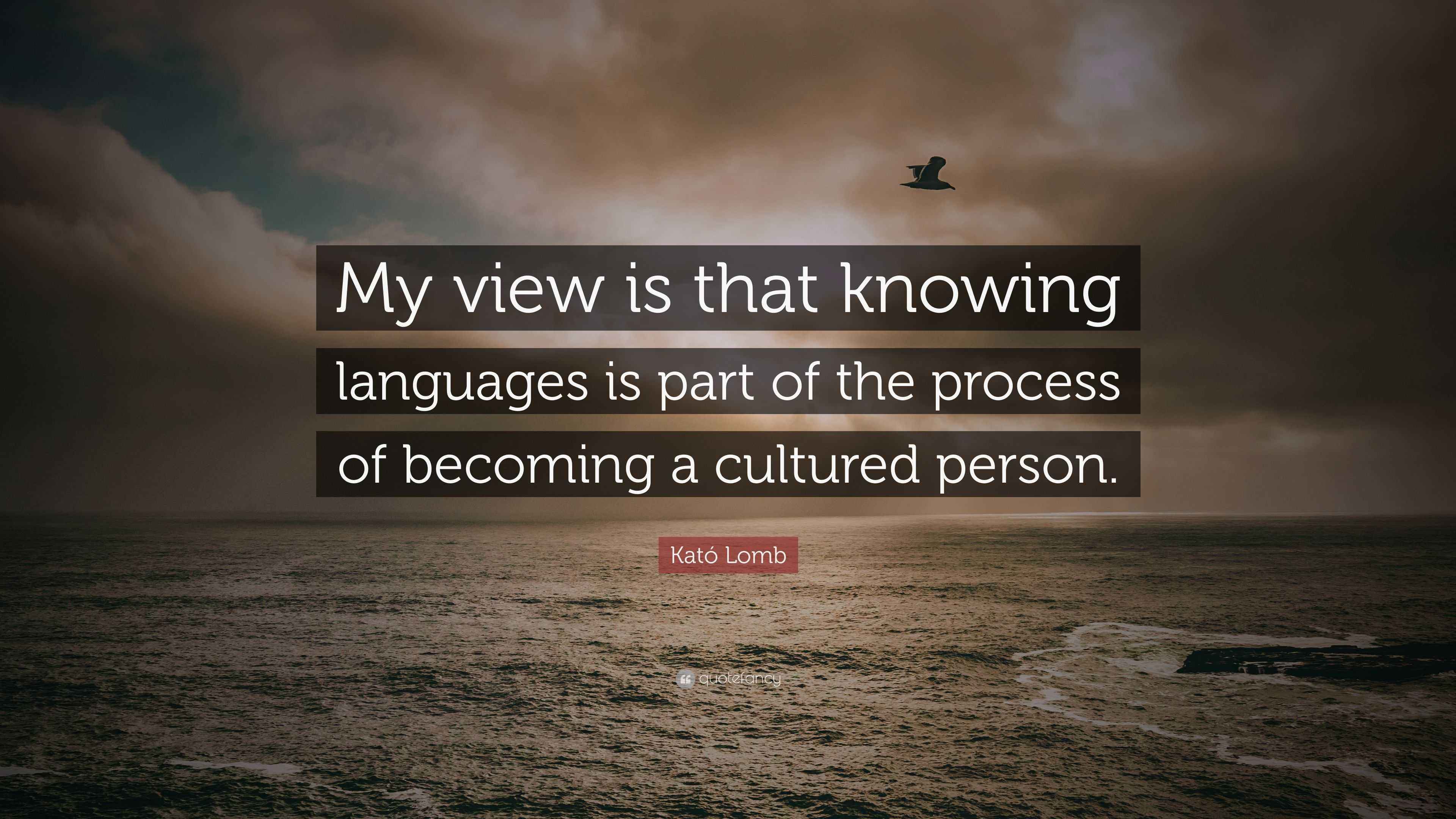 Kató Lomb Quote: “My view is that knowing languages is part of the ...