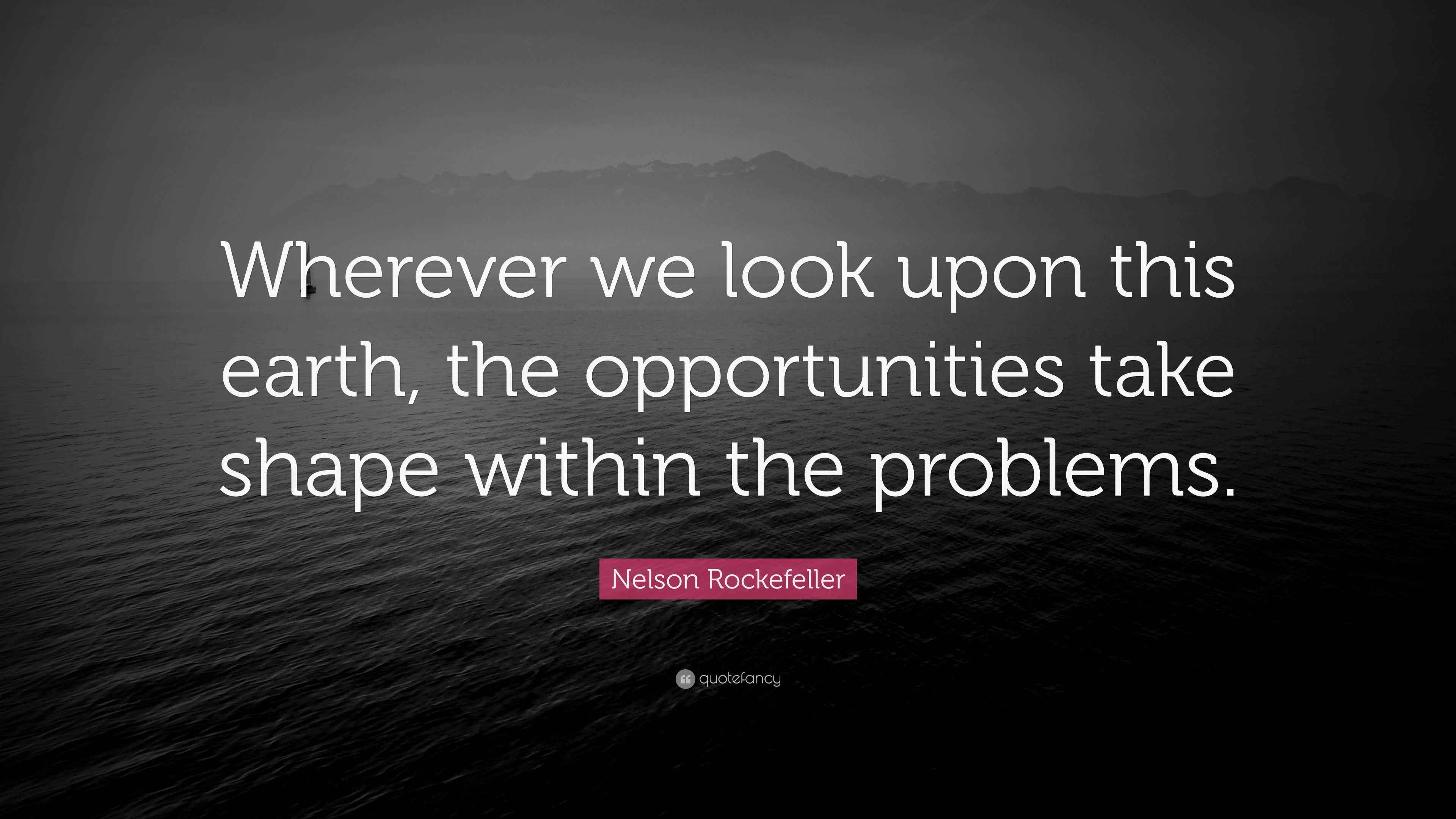Nelson Rockefeller Quote: “Wherever we look upon this earth, the ...