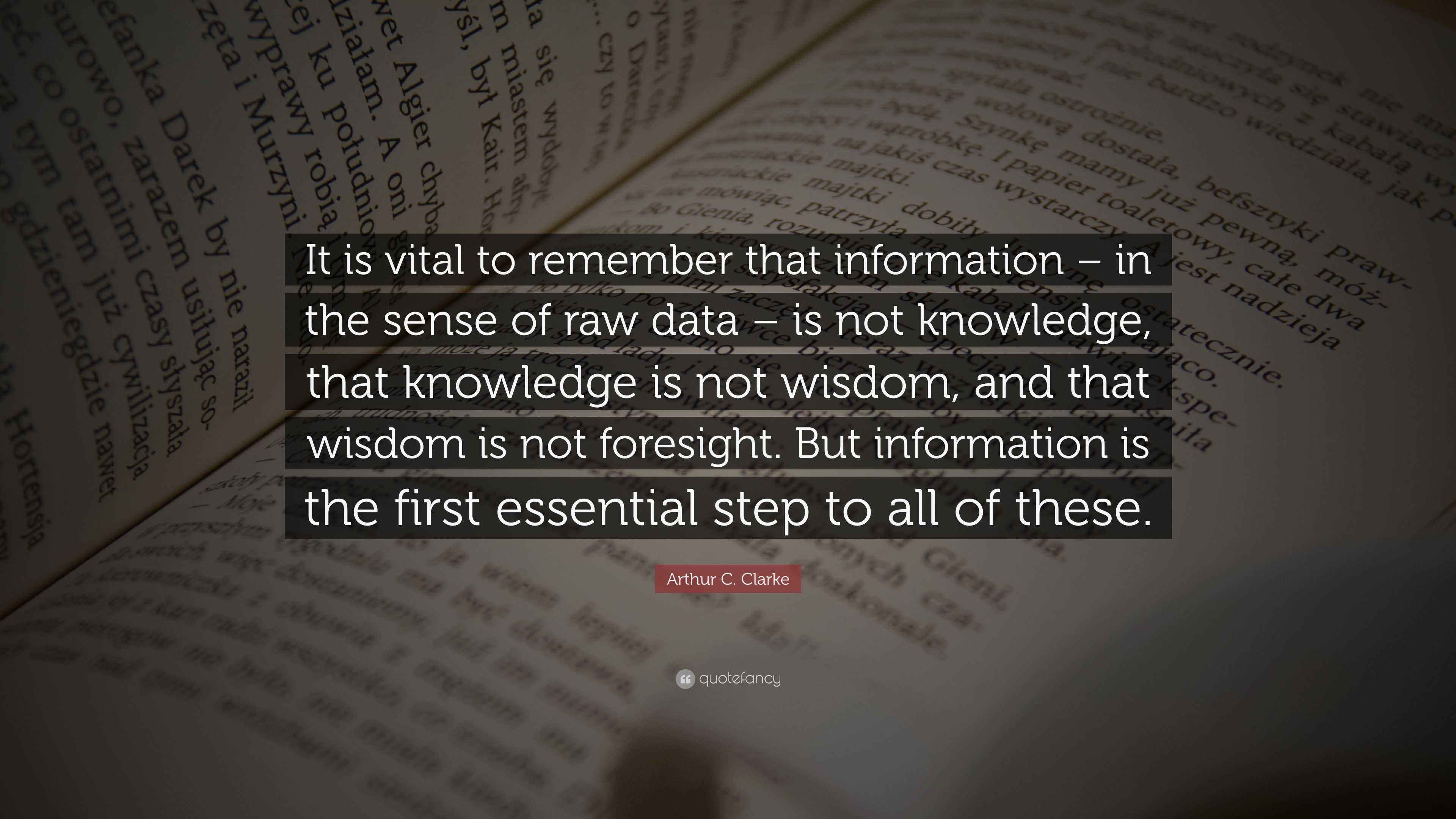 Arthur C. Clarke Quote: “It is vital to remember that information – in ...