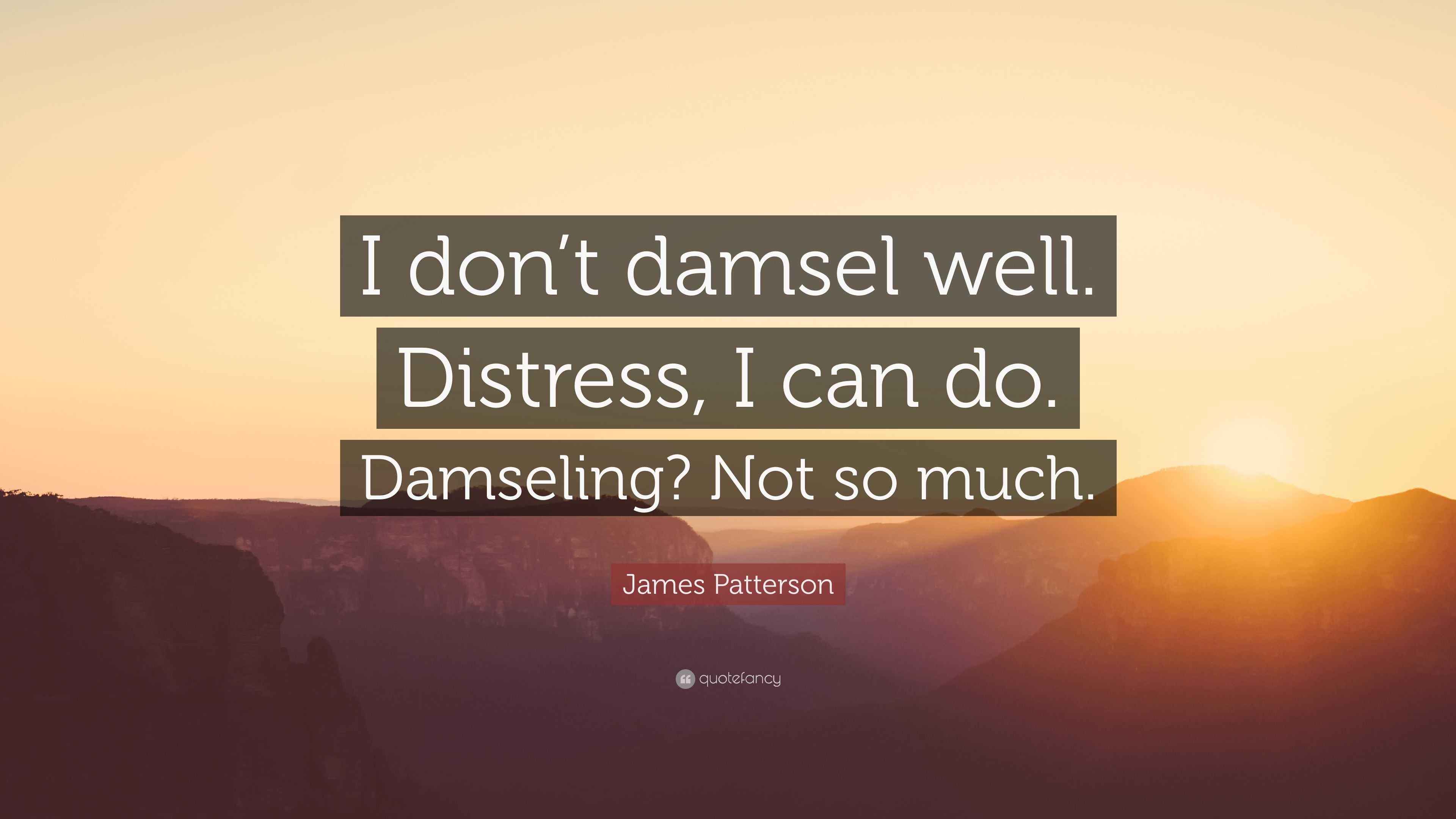 James Patterson Quote: “I don’t damsel well. Distress, I can do ...