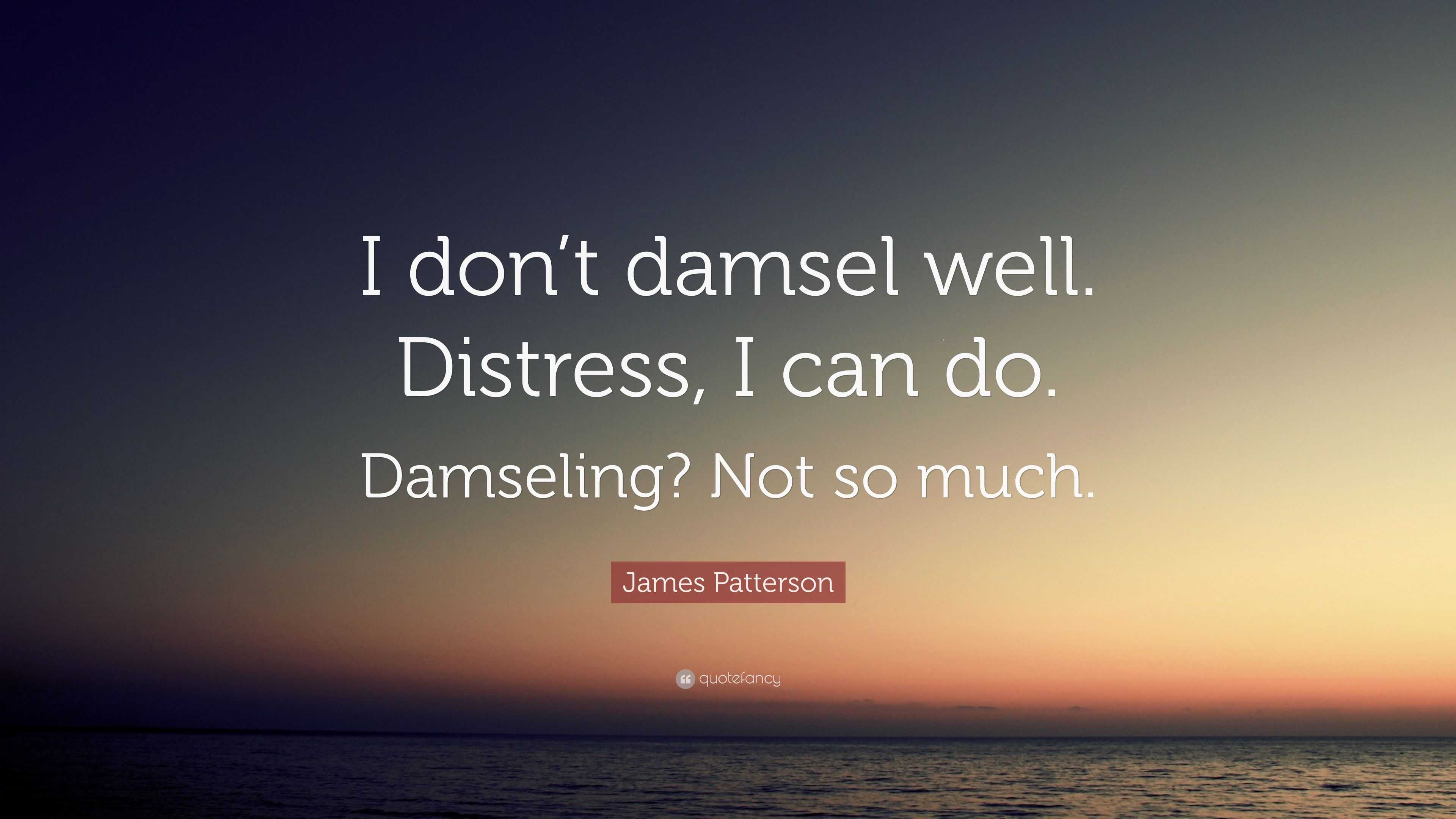 James Patterson Quote: “I don’t damsel well. Distress, I can do ...