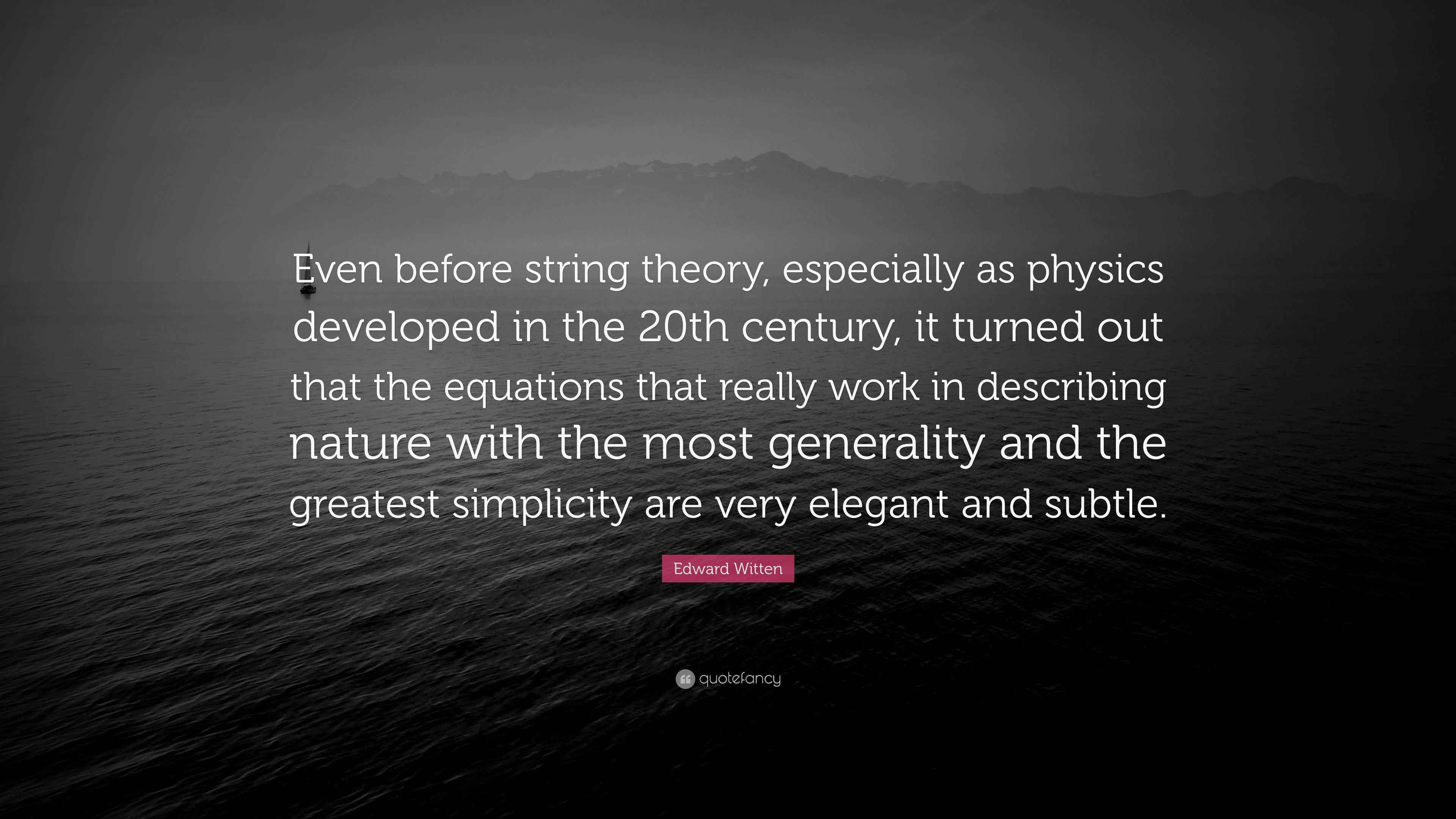 Edward Witten Quote: “Even before string theory, especially as physics ...