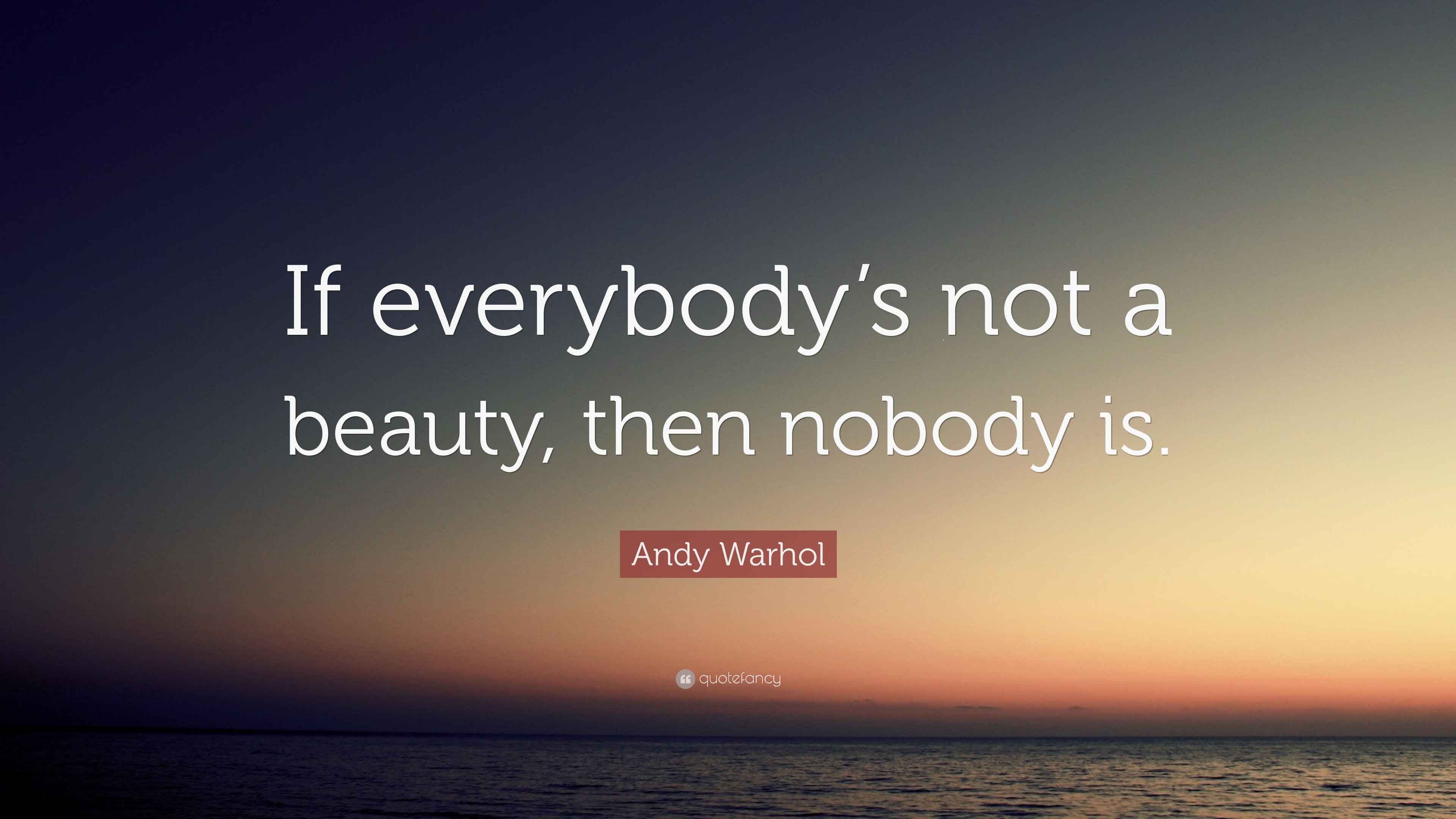 Andy Warhol Quote: “If everybody’s not a beauty, then nobody is.”