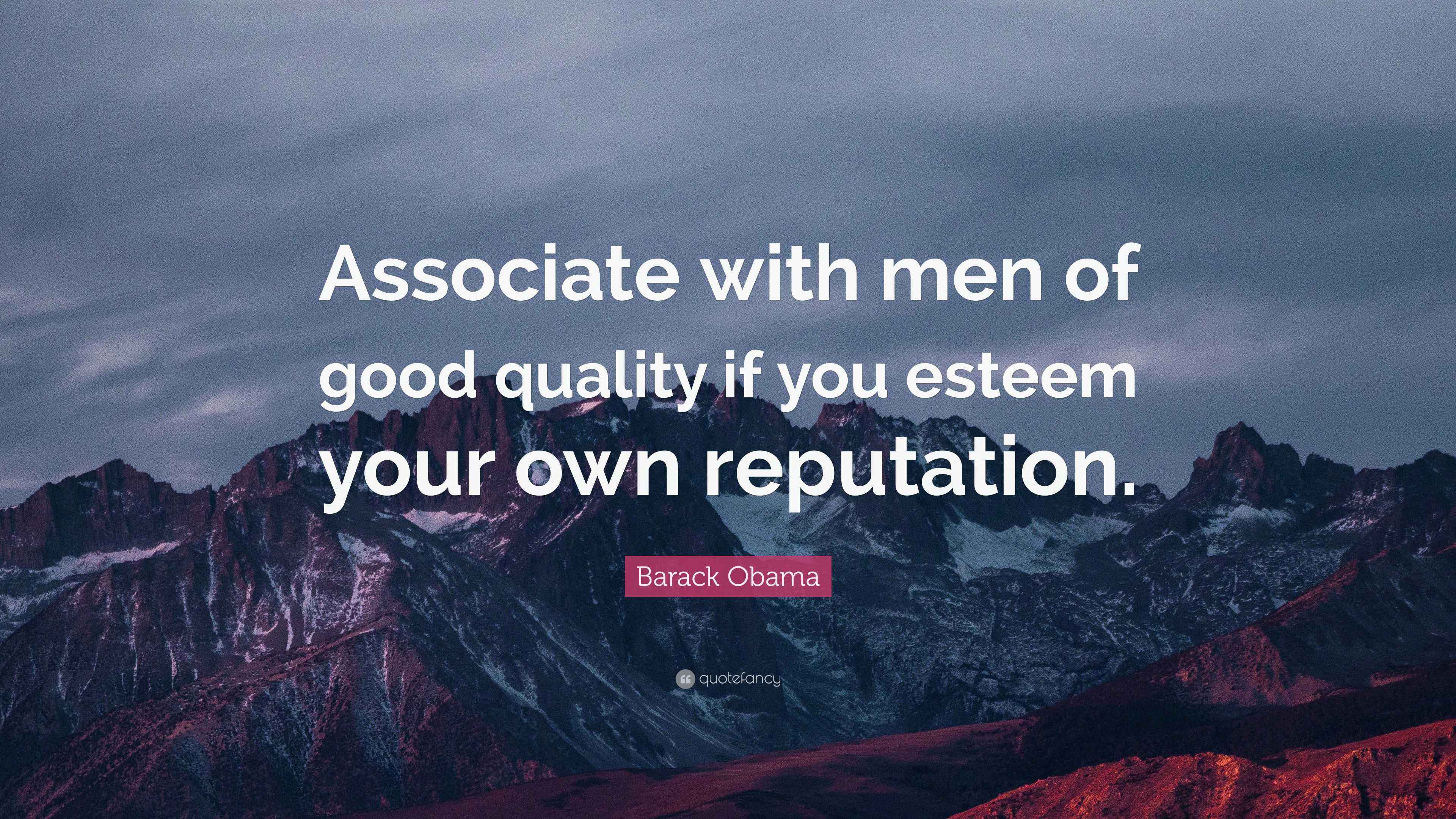 Barack Obama Quote: “Associate with men of good quality if you esteem ...