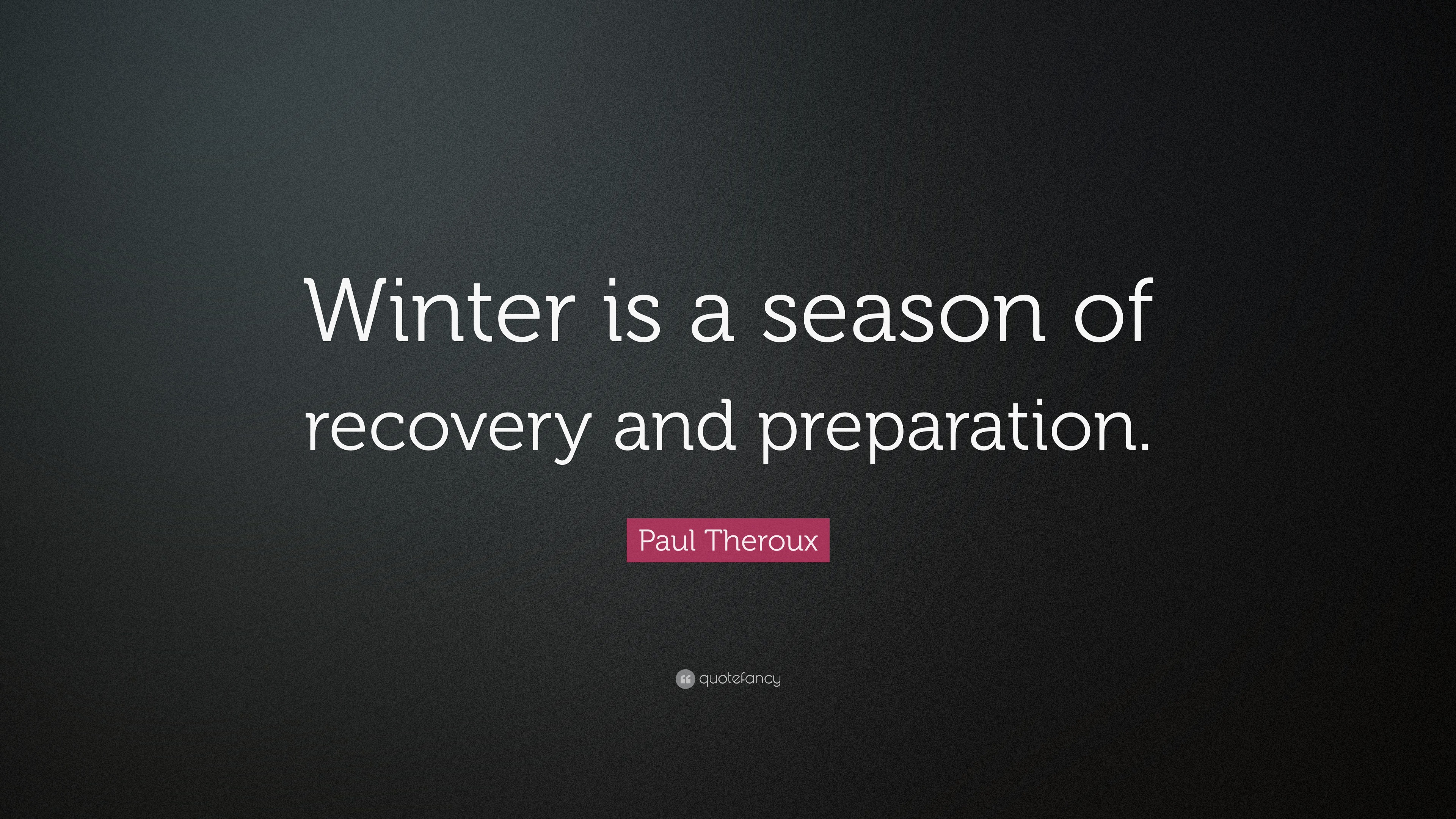 Paul Theroux Quote: “Winter is a season of recovery and preparation.”