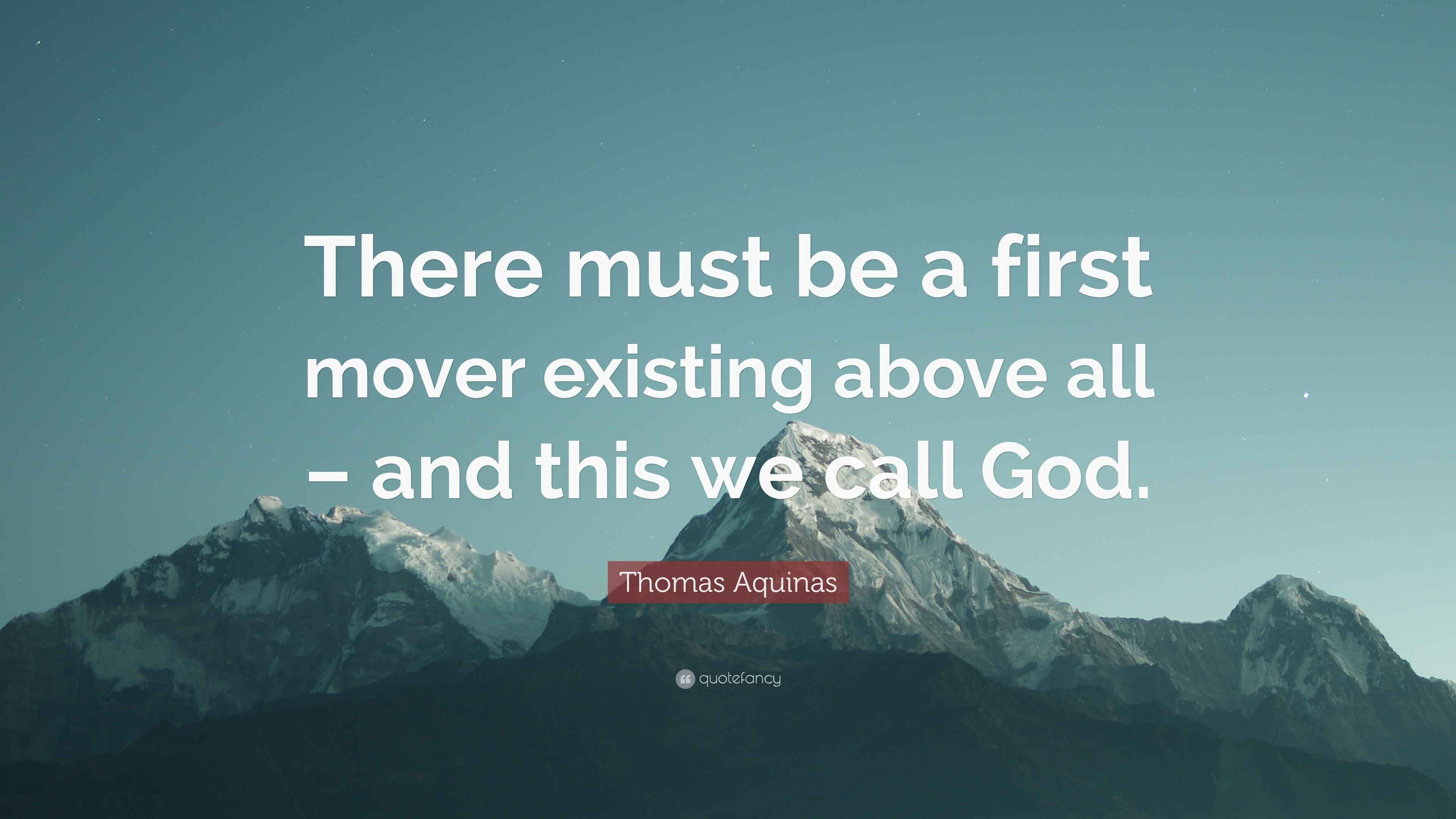 Thomas Aquinas Quote: “There must be a first mover existing above all ...