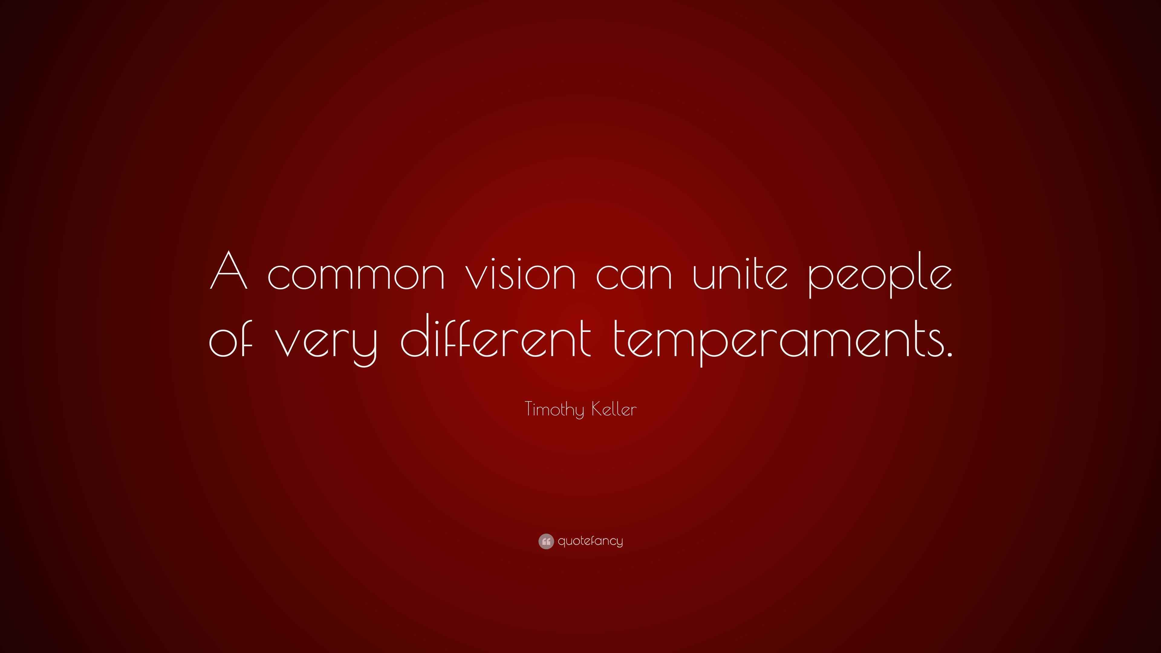 Timothy Keller Quote: “A common vision can unite people of very ...