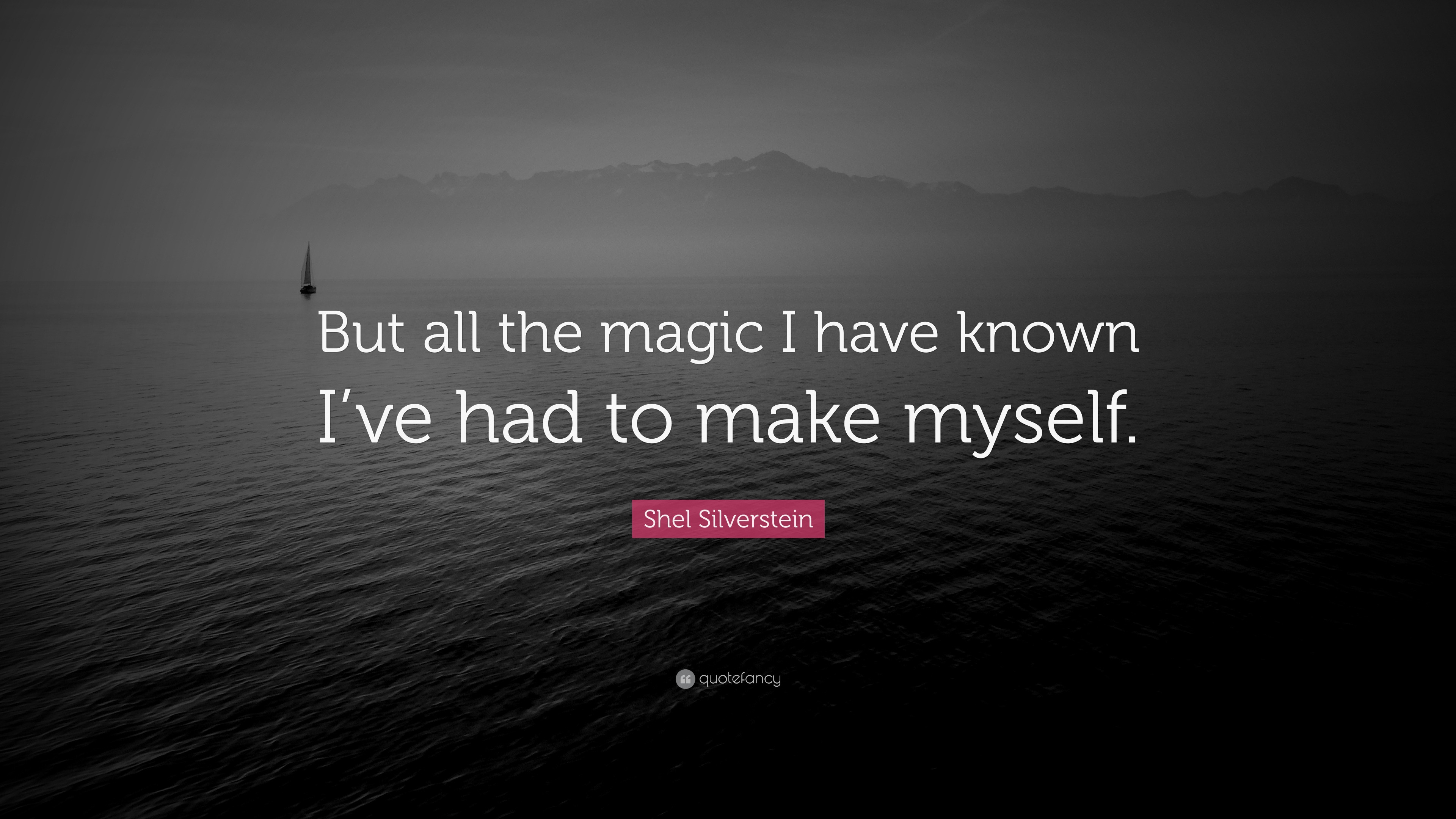 Shel Silverstein Quote: “But all the magic I have known I’ve had to ...