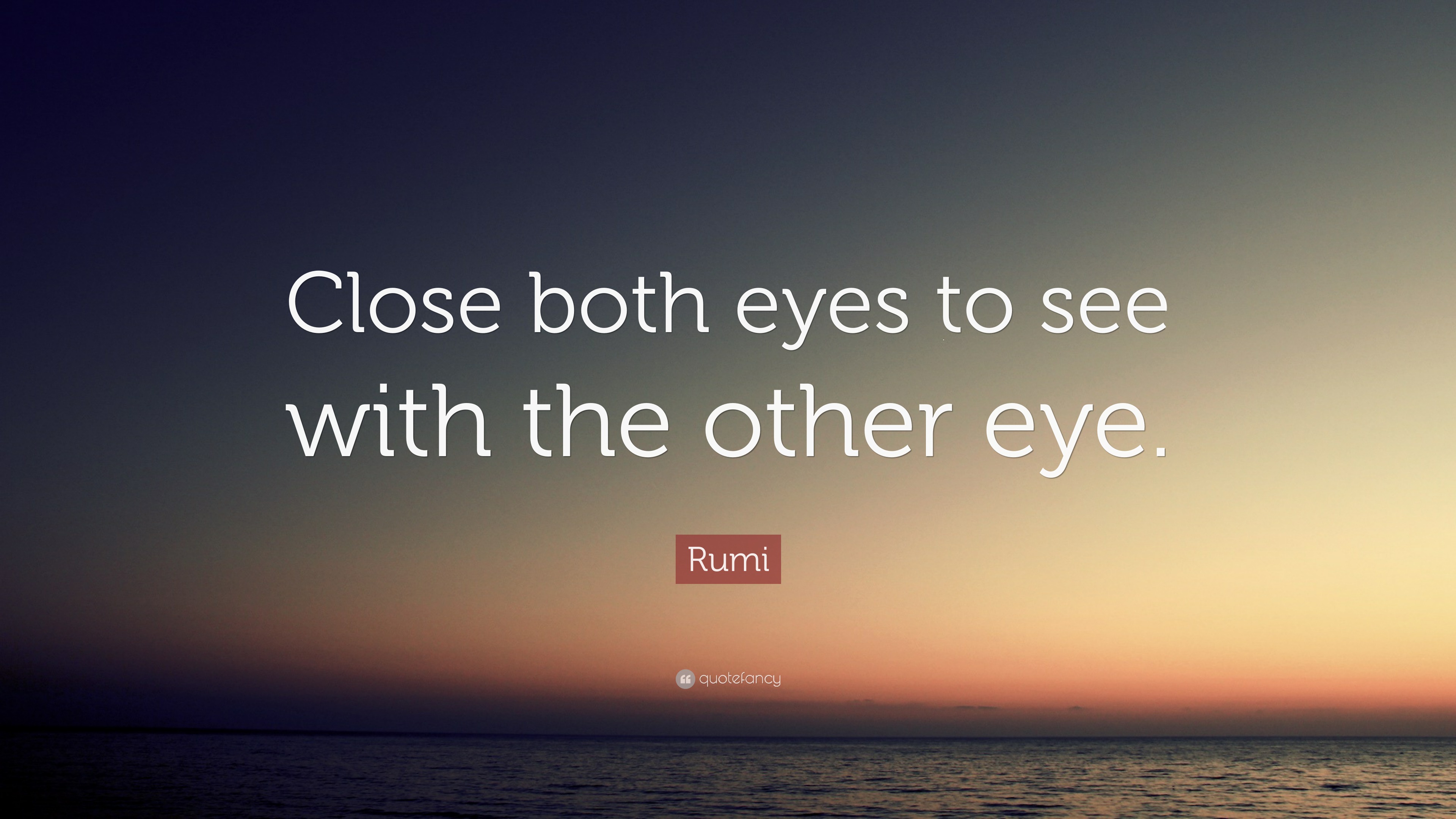 Rumi Quote: “Close both eyes to see with the other eye.”