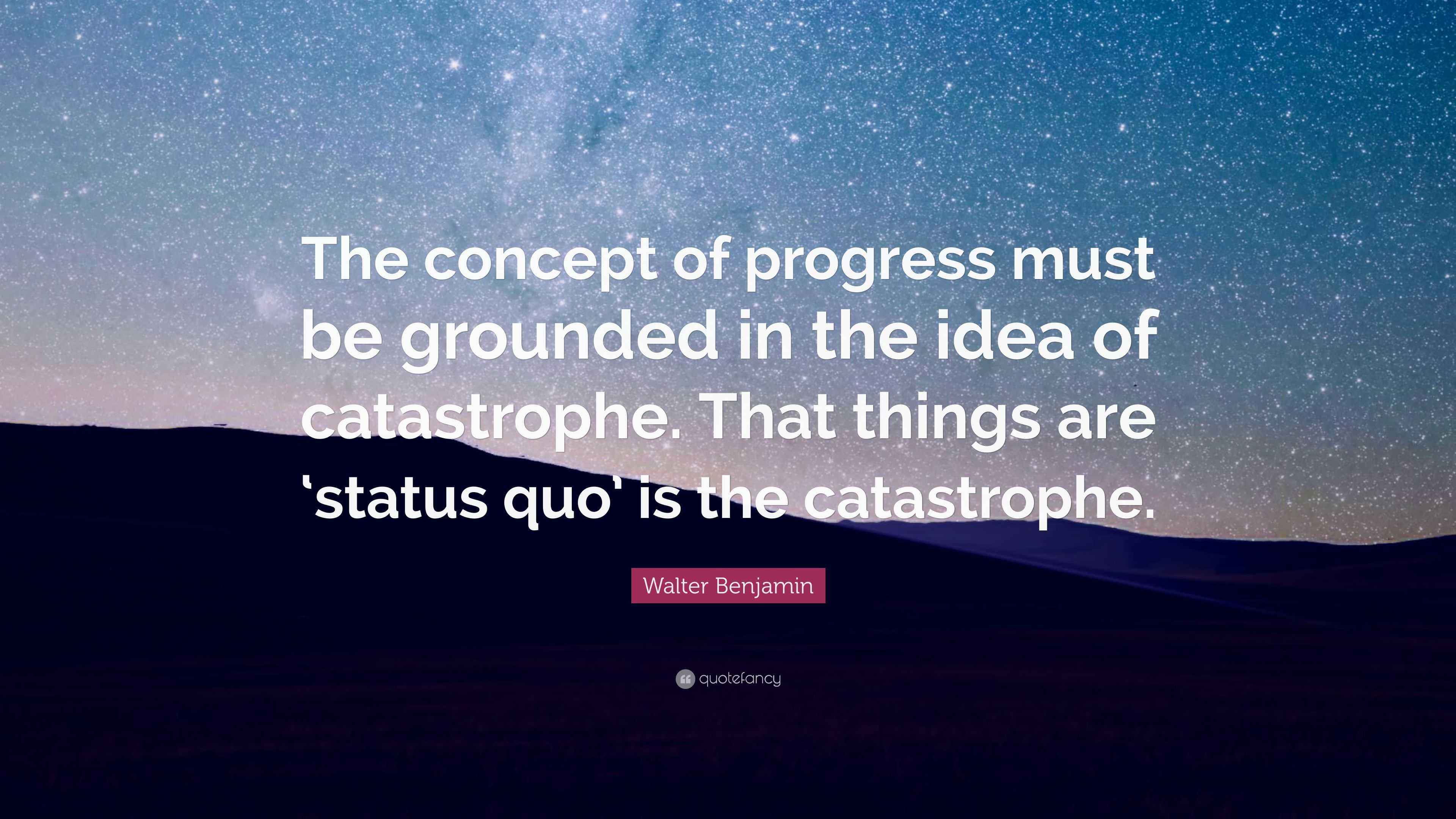 Walter Benjamin Quote: “The concept of progress must be grounded in the ...