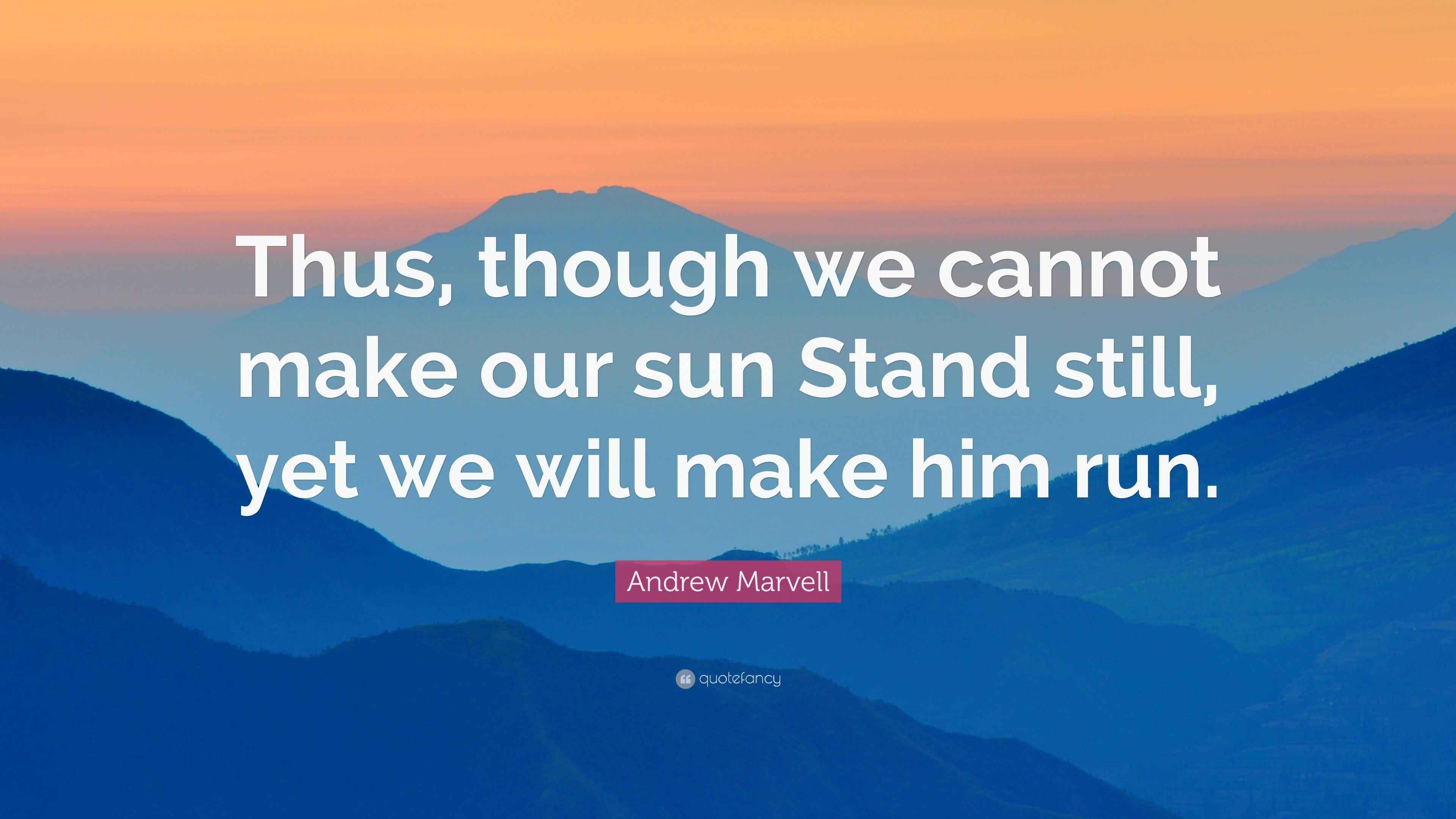 Andrew Marvell Quote: “Thus, though we cannot make our sun Stand still ...