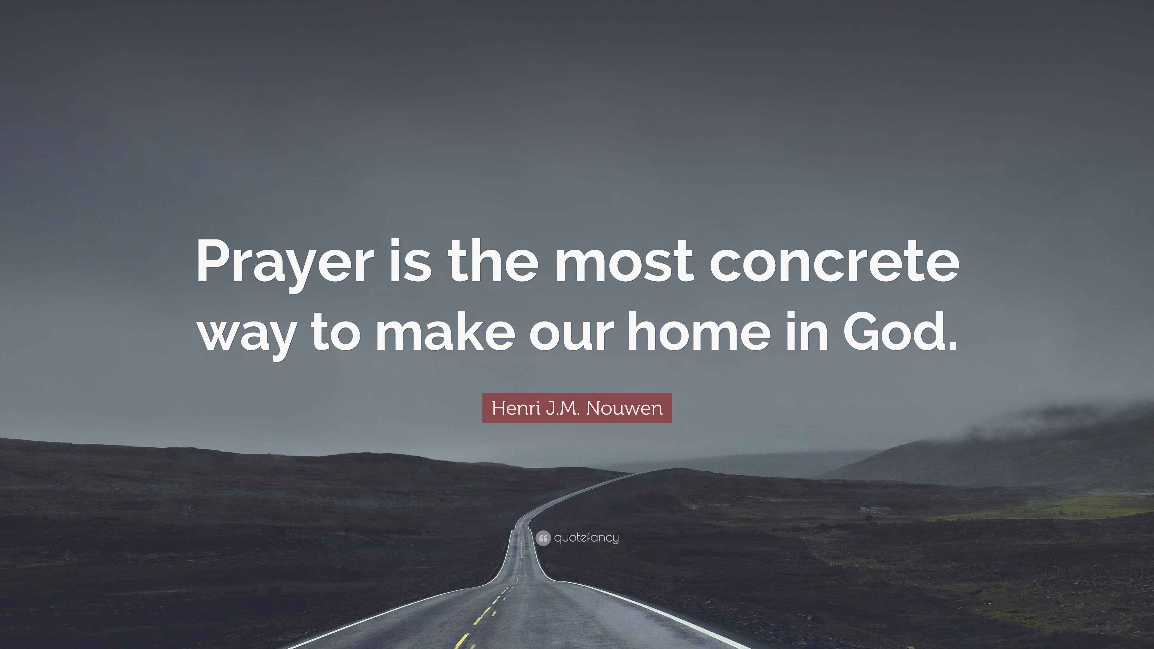 Henri J.M. Nouwen Quote: “Prayer is the most concrete way to make our ...