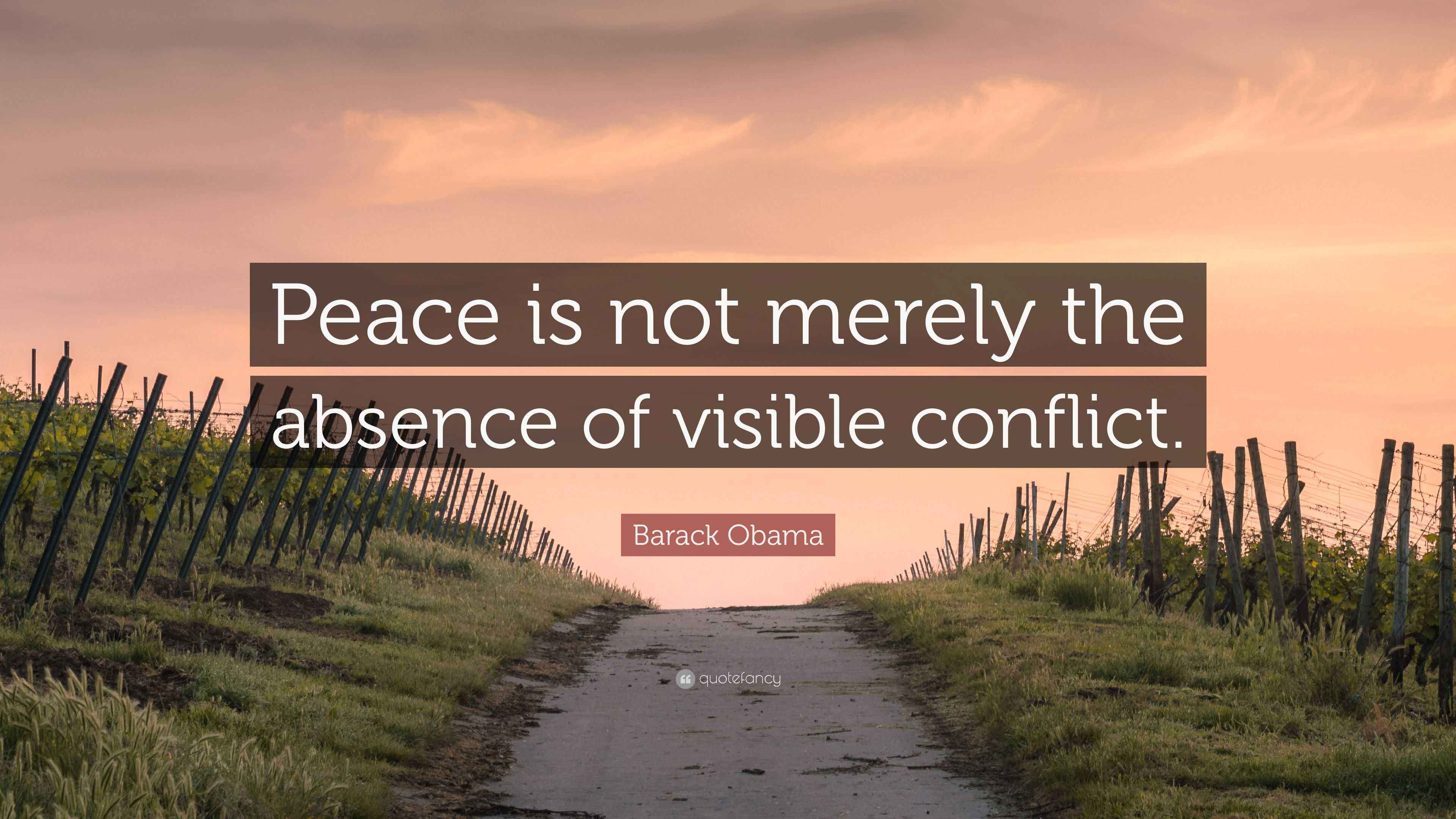 Barack Obama Quote: “Peace is not merely the absence of visible conflict.”