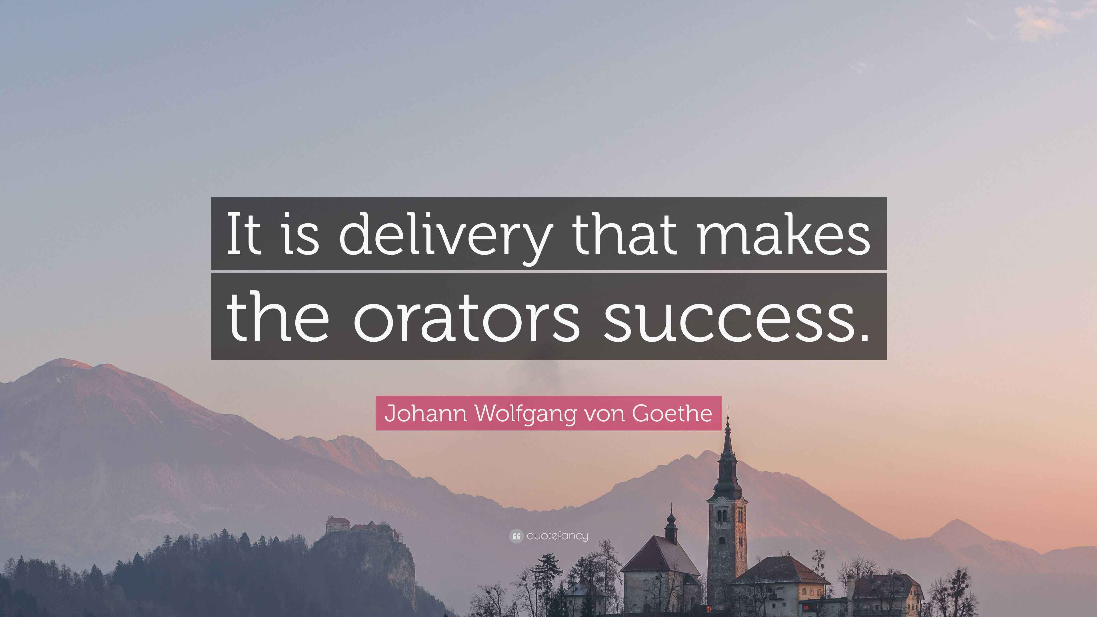 Johann Wolfgang von Goethe Quote: “It is delivery that makes the ...