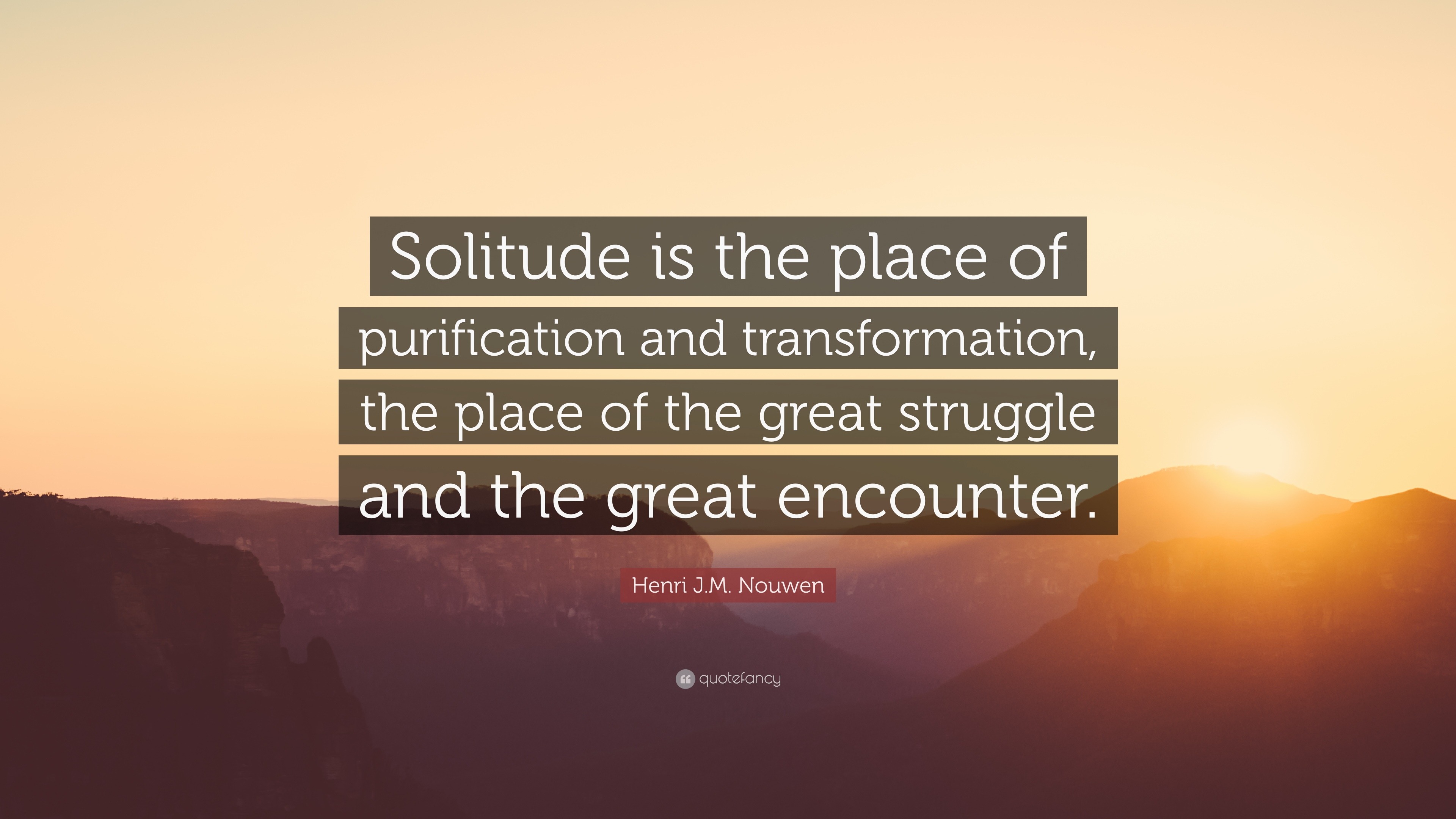 Henri J.M. Nouwen Quote: “Solitude is the place of purification and ...