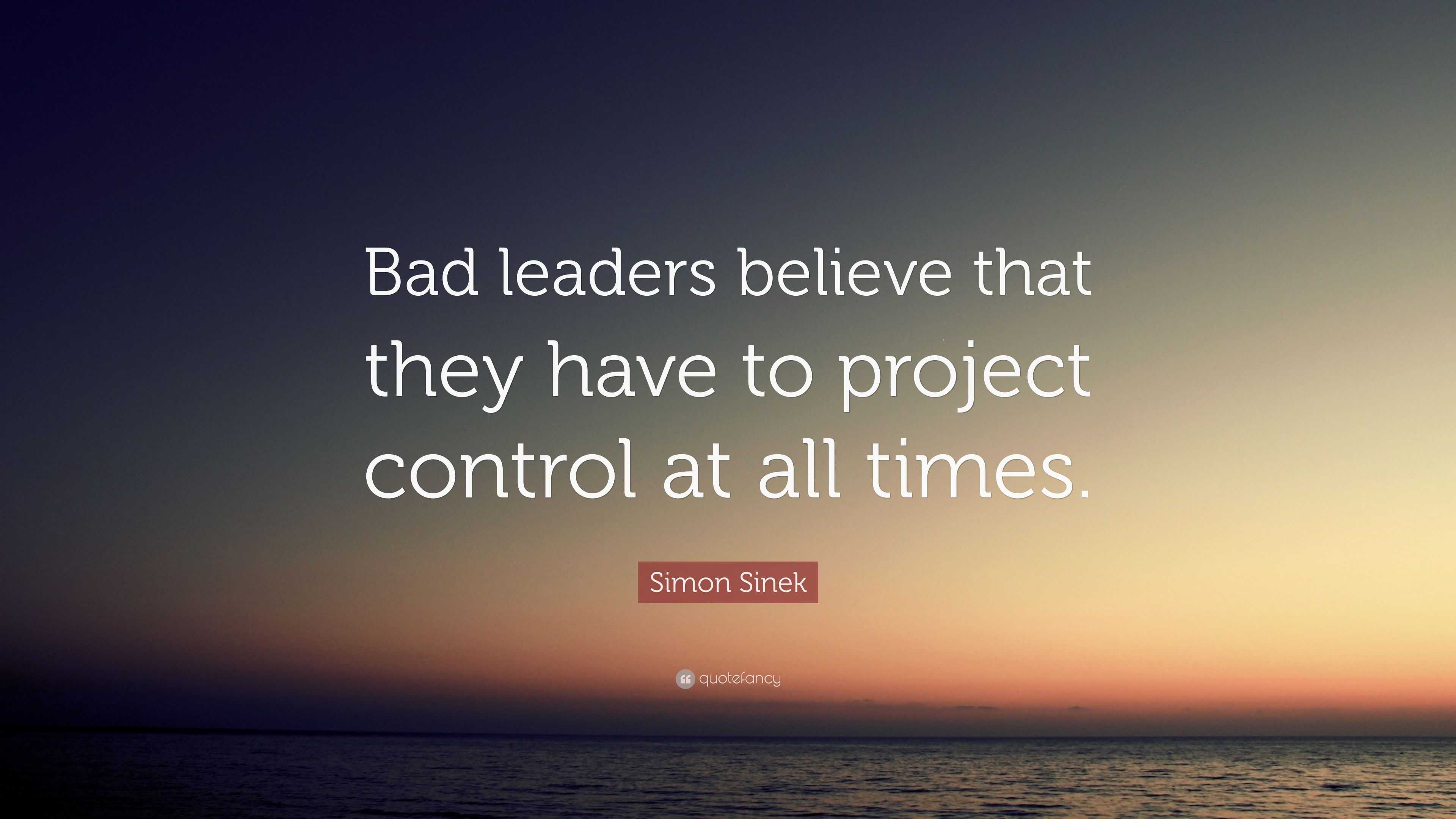 Simon Sinek Quote: “Bad leaders believe that they have to project ...