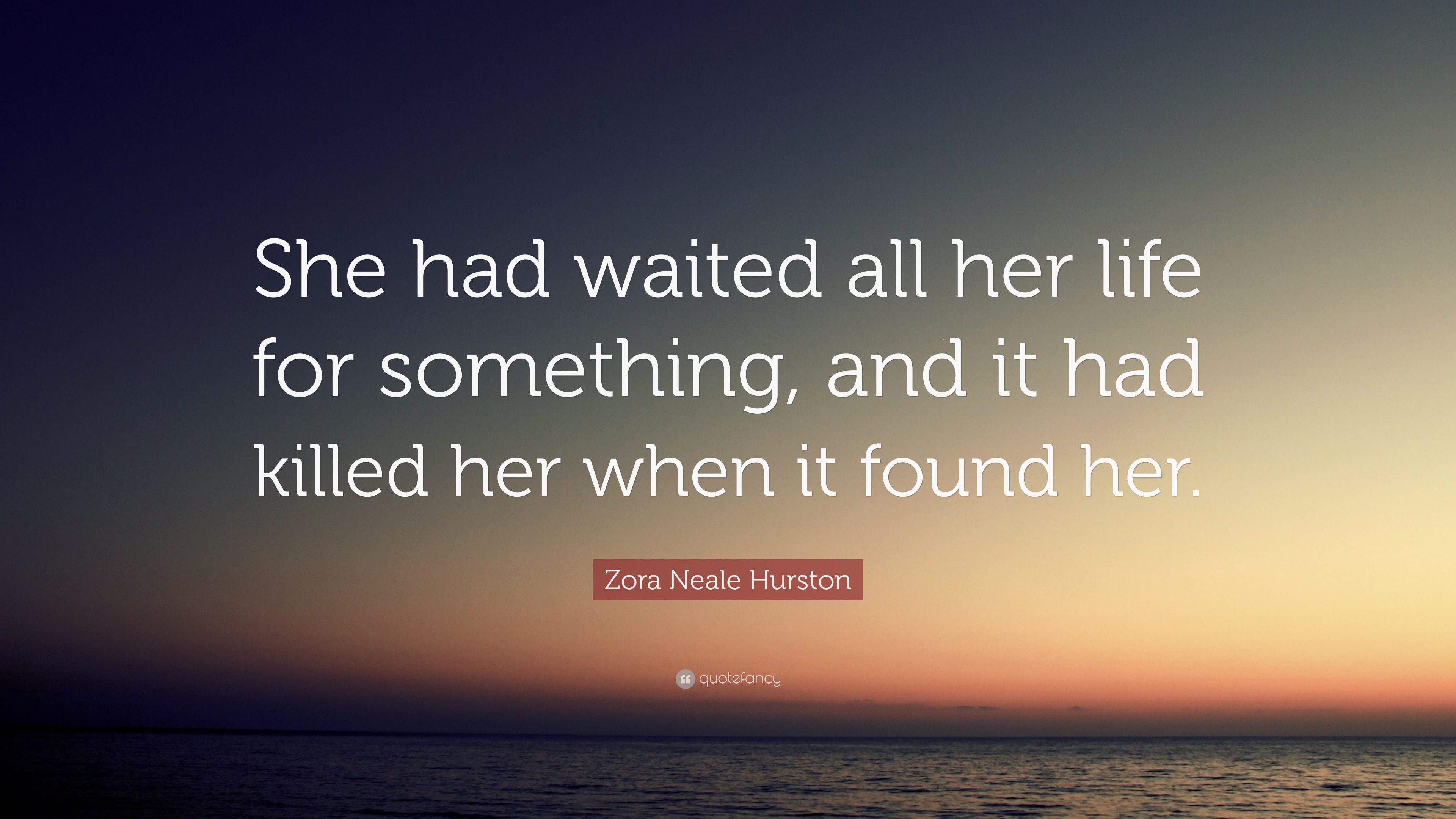 Zora Neale Hurston Quote: “She had waited all her life for something ...