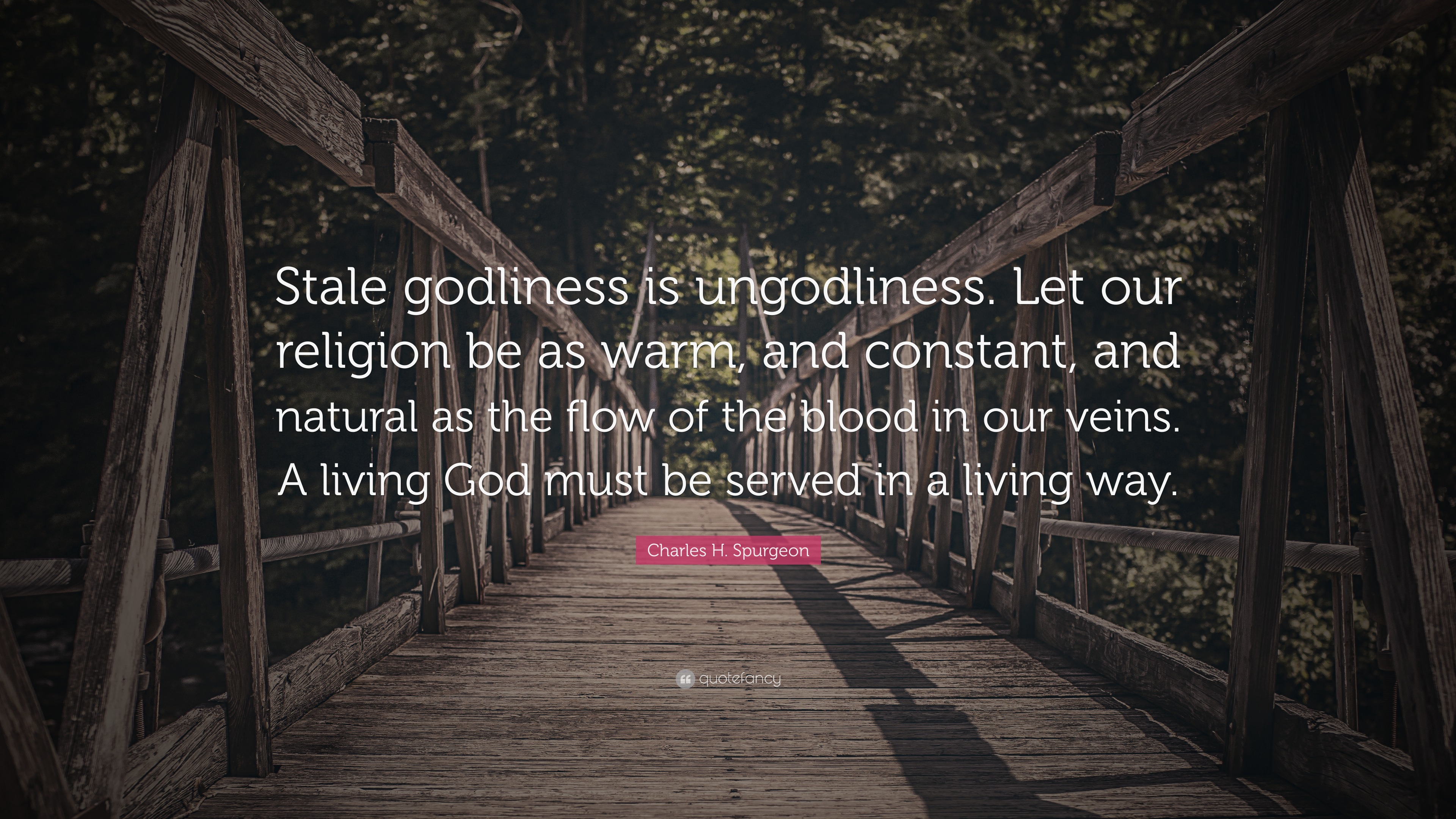 Charles H. Spurgeon Quote: “Stale godliness is ungodliness. Let our ...